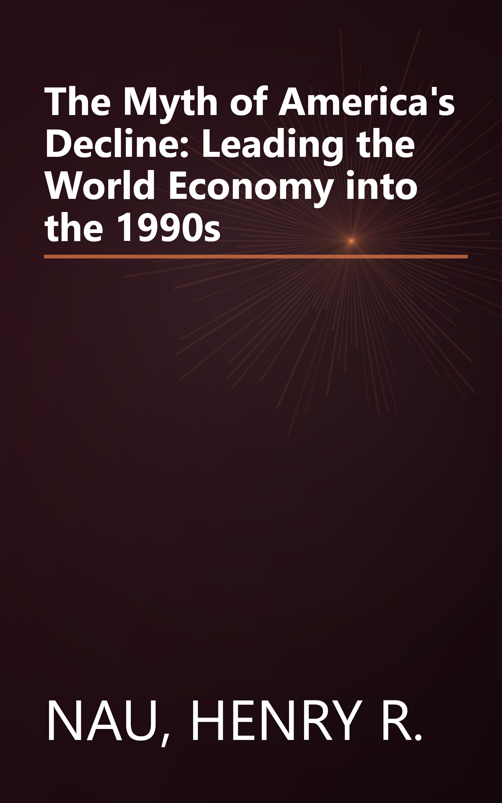 The Myth of America's Decline: Leading the World Economy into the 1990s book cover