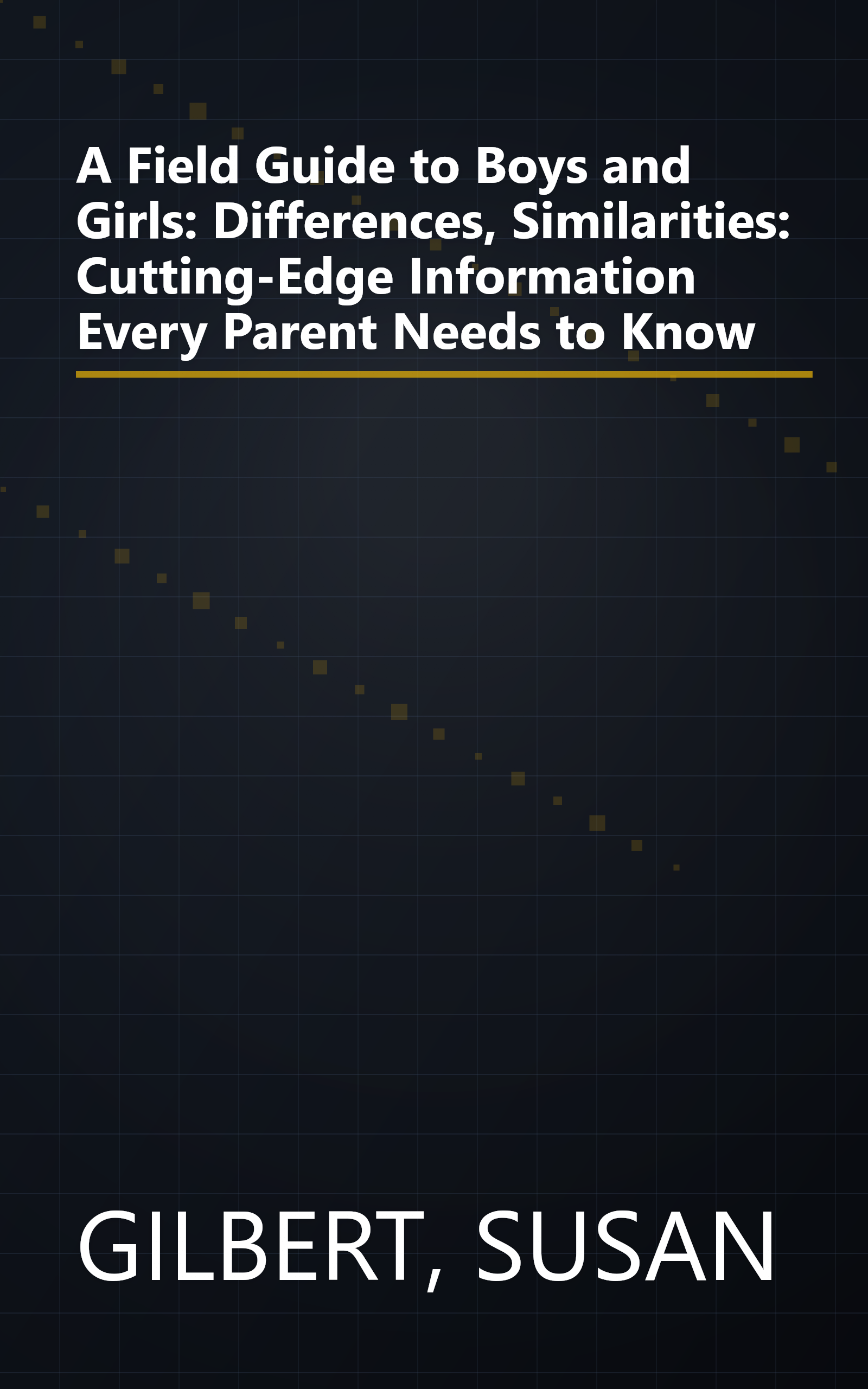 A Field Guide to Boys and Girls: Differences, Similarities: Cutting-Edge Information Every Parent Needs to Know book cover