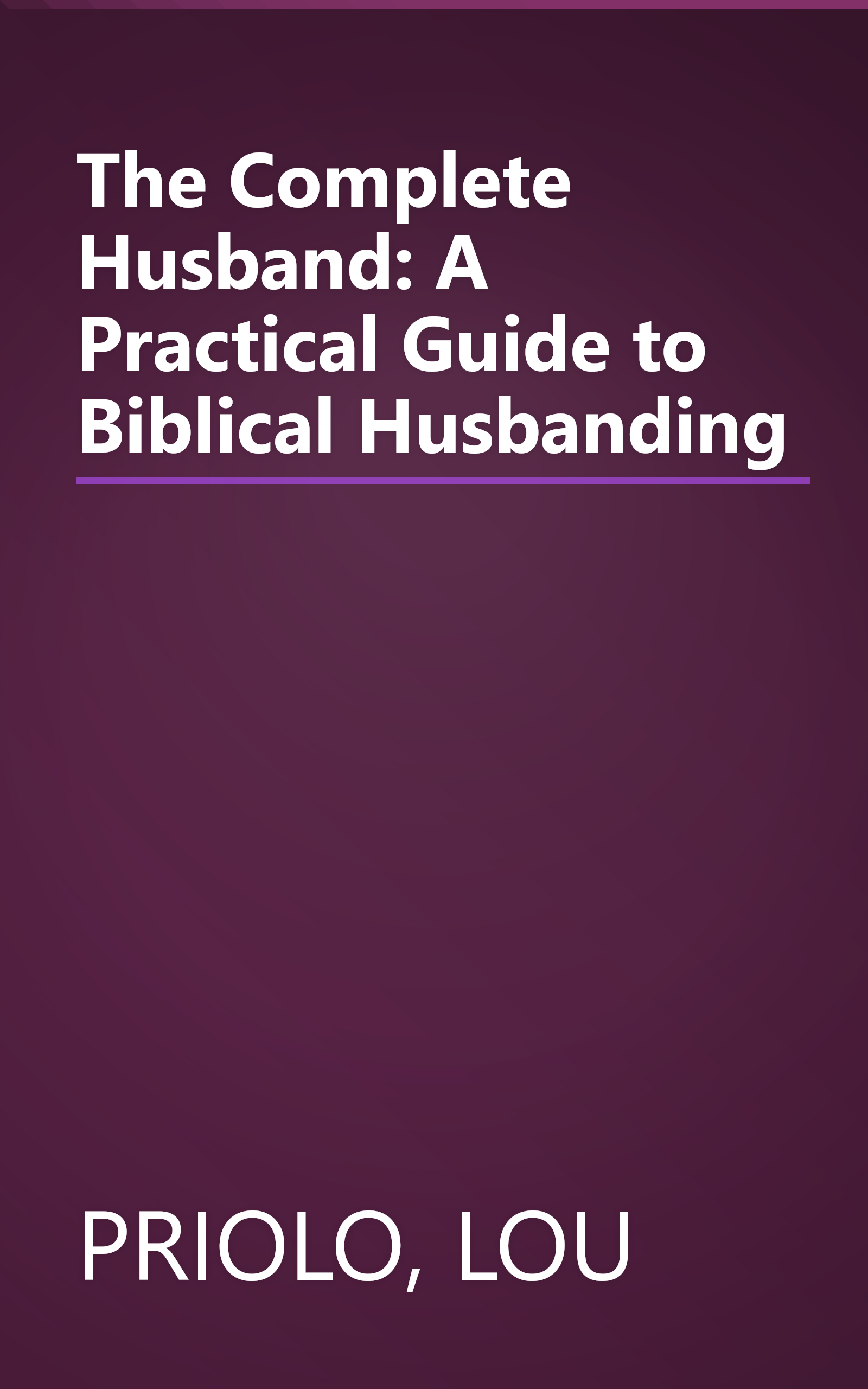 The Complete Husband: A Practical Guide to Biblical Husbanding book cover