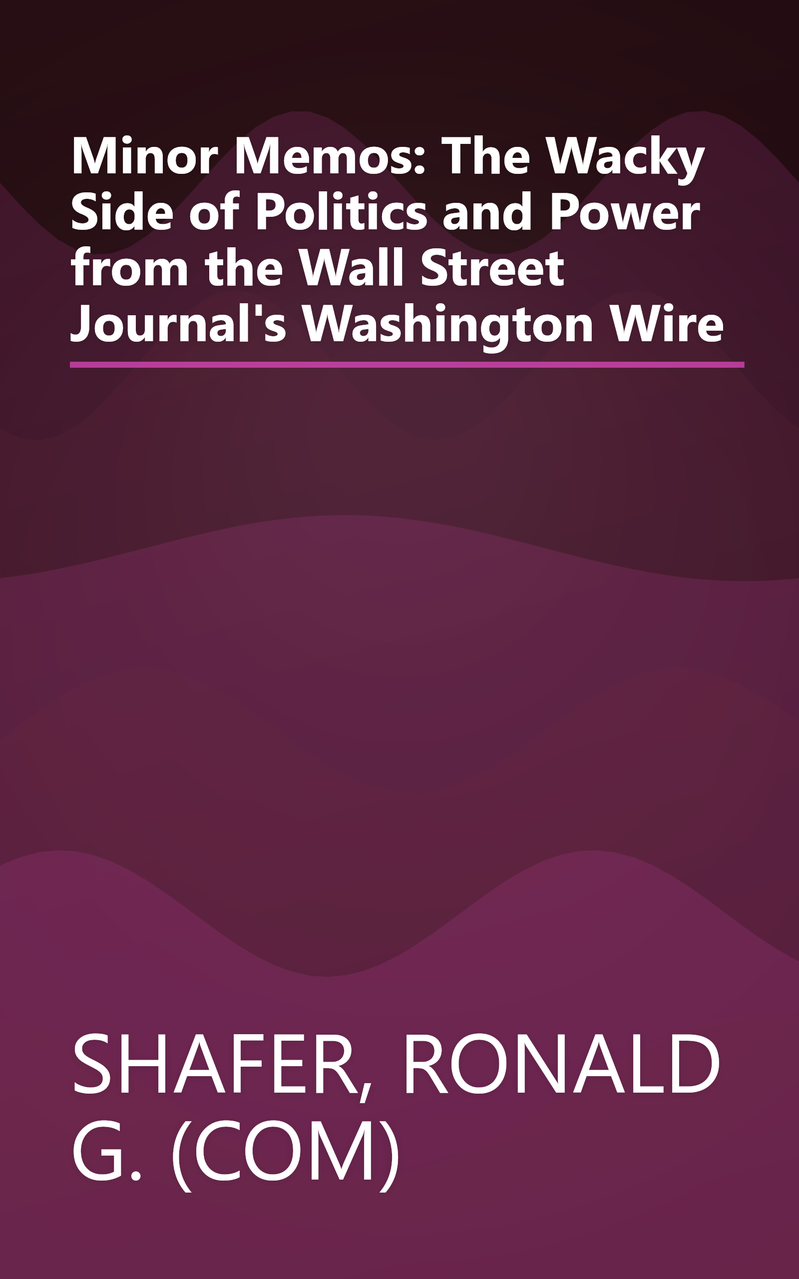 Minor Memos: The Wacky Side of Politics and Power from the Wall Street Journal's Washington Wire book cover