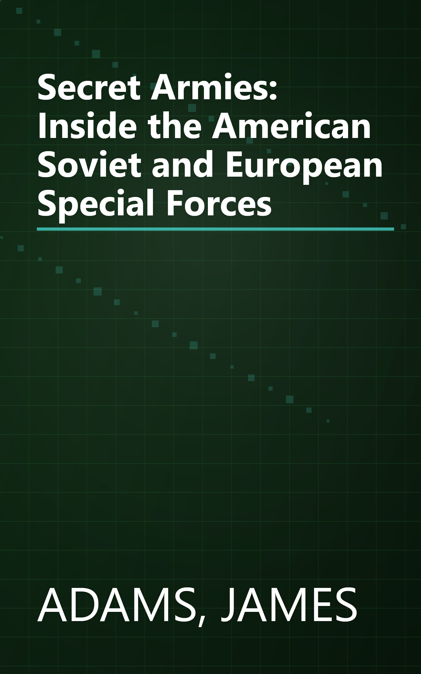 Secret Armies: Inside the American Soviet and European Special Forces book cover