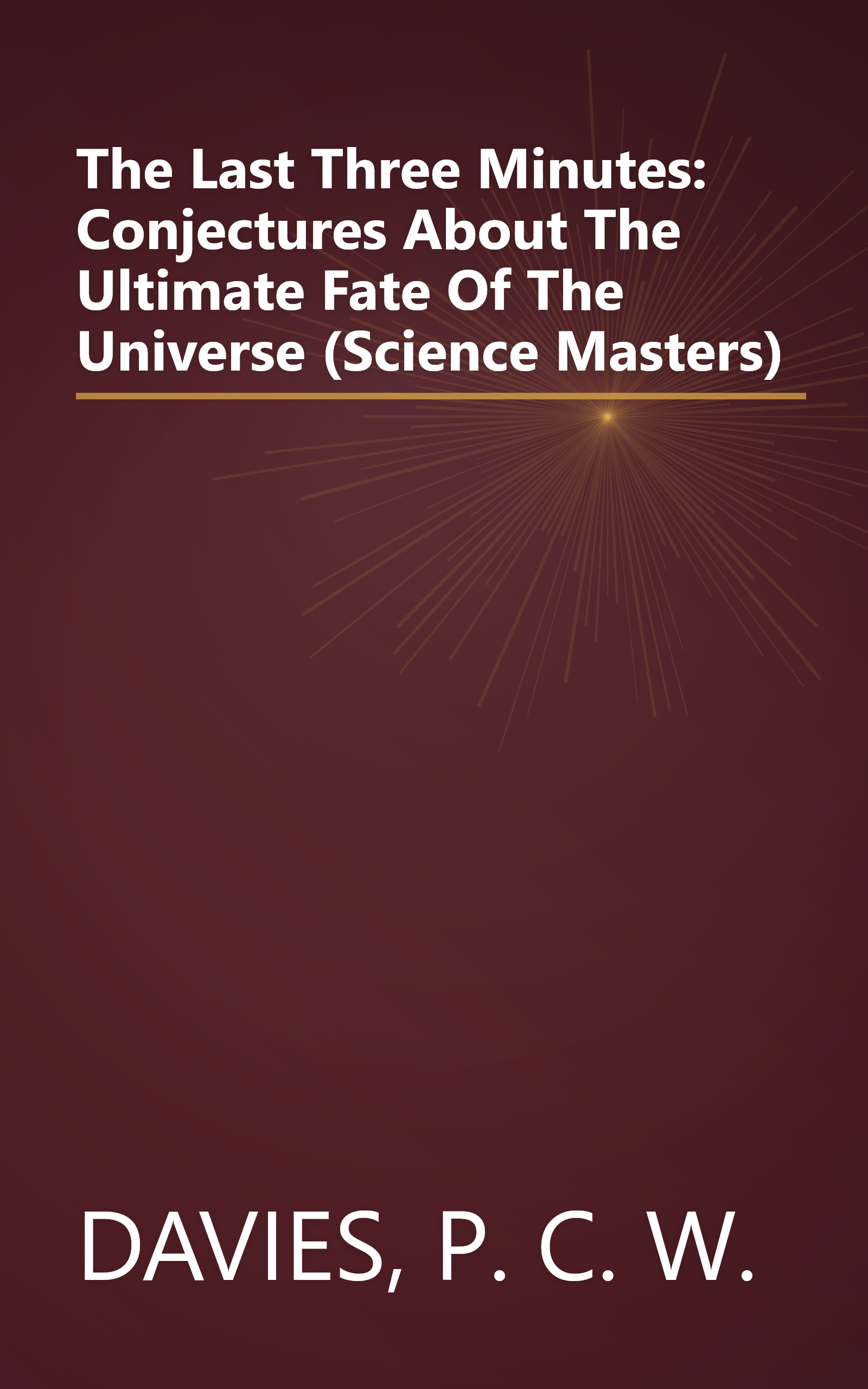 The Last Three Minutes: Conjectures About The Ultimate Fate Of The Universe (Science Masters) book cover