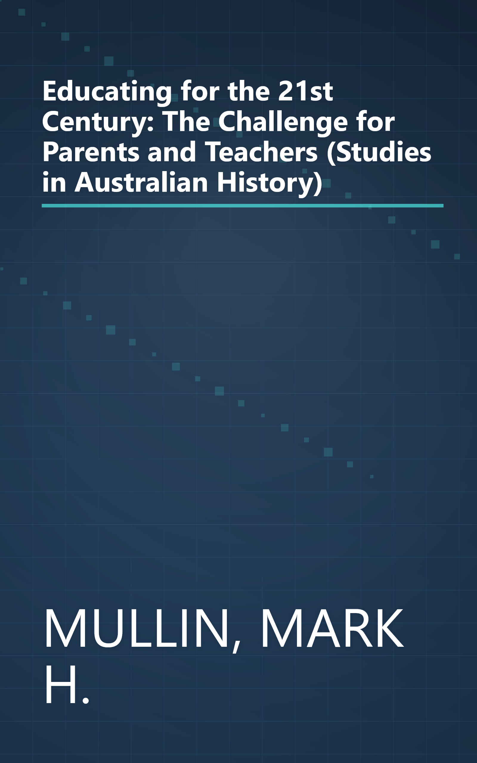 Educating for the 21st Century: The Challenge for Parents and Teachers (Studies in Australian History) book cover