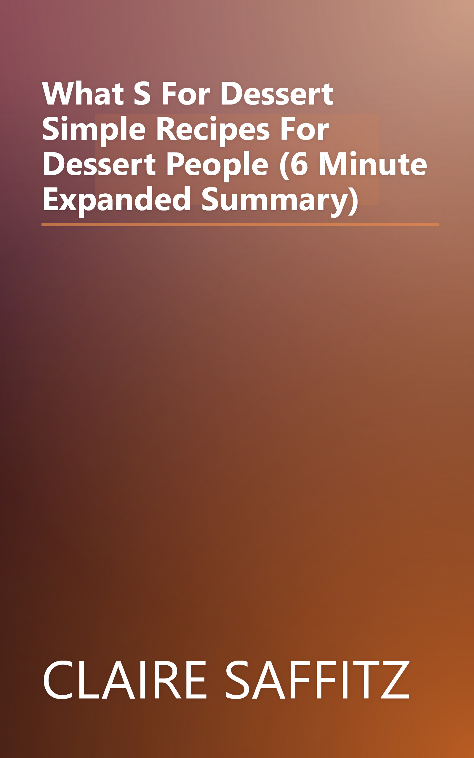 What S For Dessert  Simple Recipes For Dessert People (6 Minute   Expanded Summary) book cover
