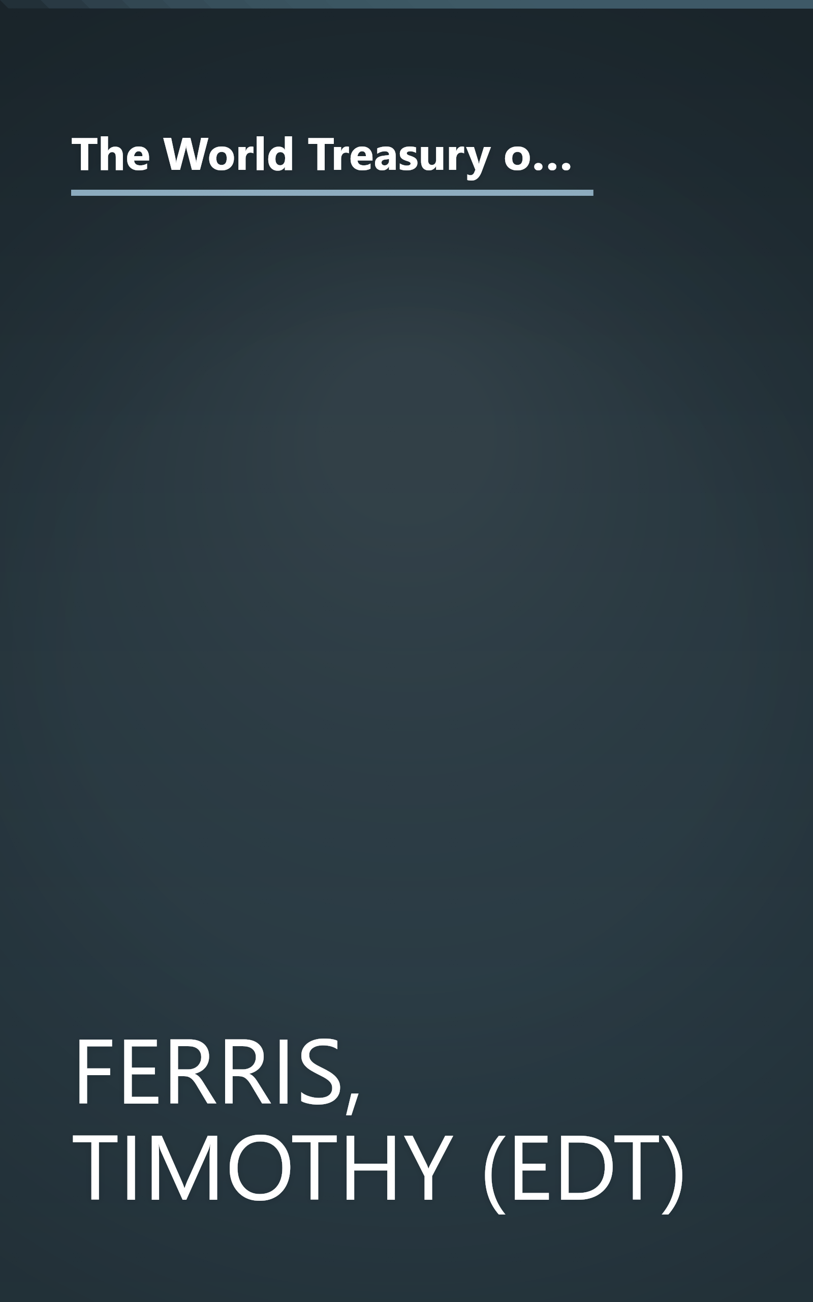 The World Treasury of Physics, Astronomy, and Mathematics: From Albert Einstein to Stephen W. Hawking and From Annie Dillard to John Updike - an ... Than 90 of This Century's Best-Known Writers book cover