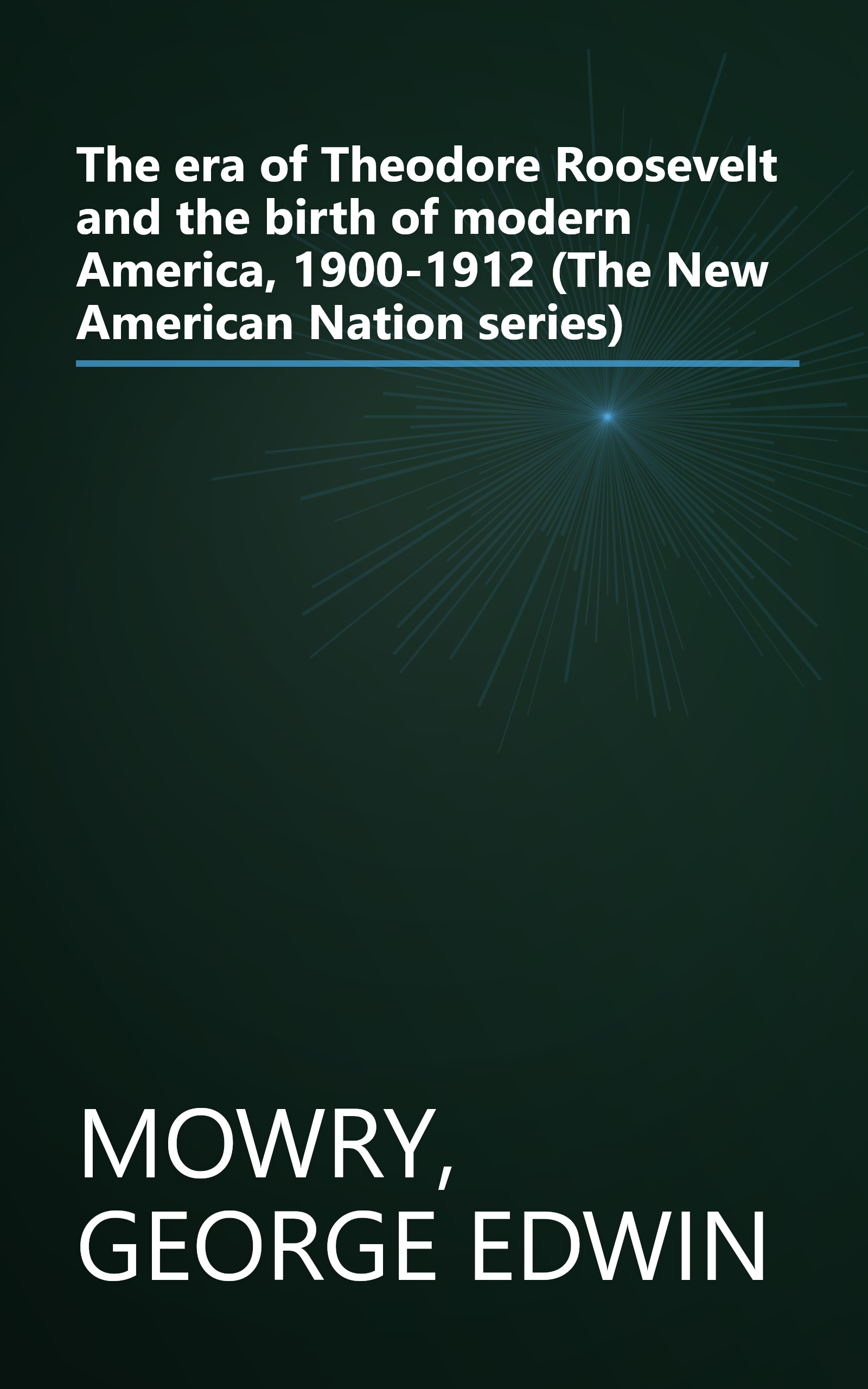 The era of Theodore Roosevelt and the birth of modern America, 1900-1912 (The New American Nation series) book cover