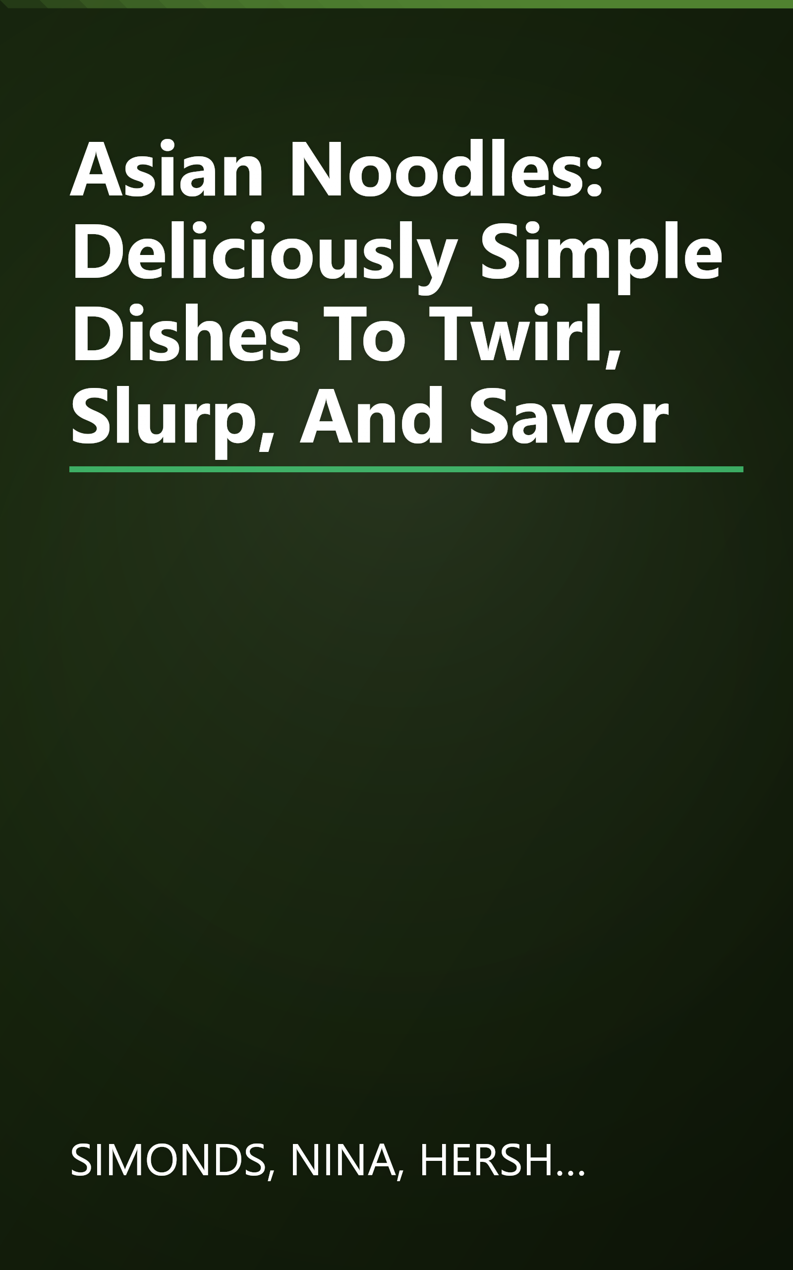 Asian Noodles: Deliciously Simple Dishes To Twirl, Slurp, And Savor book cover