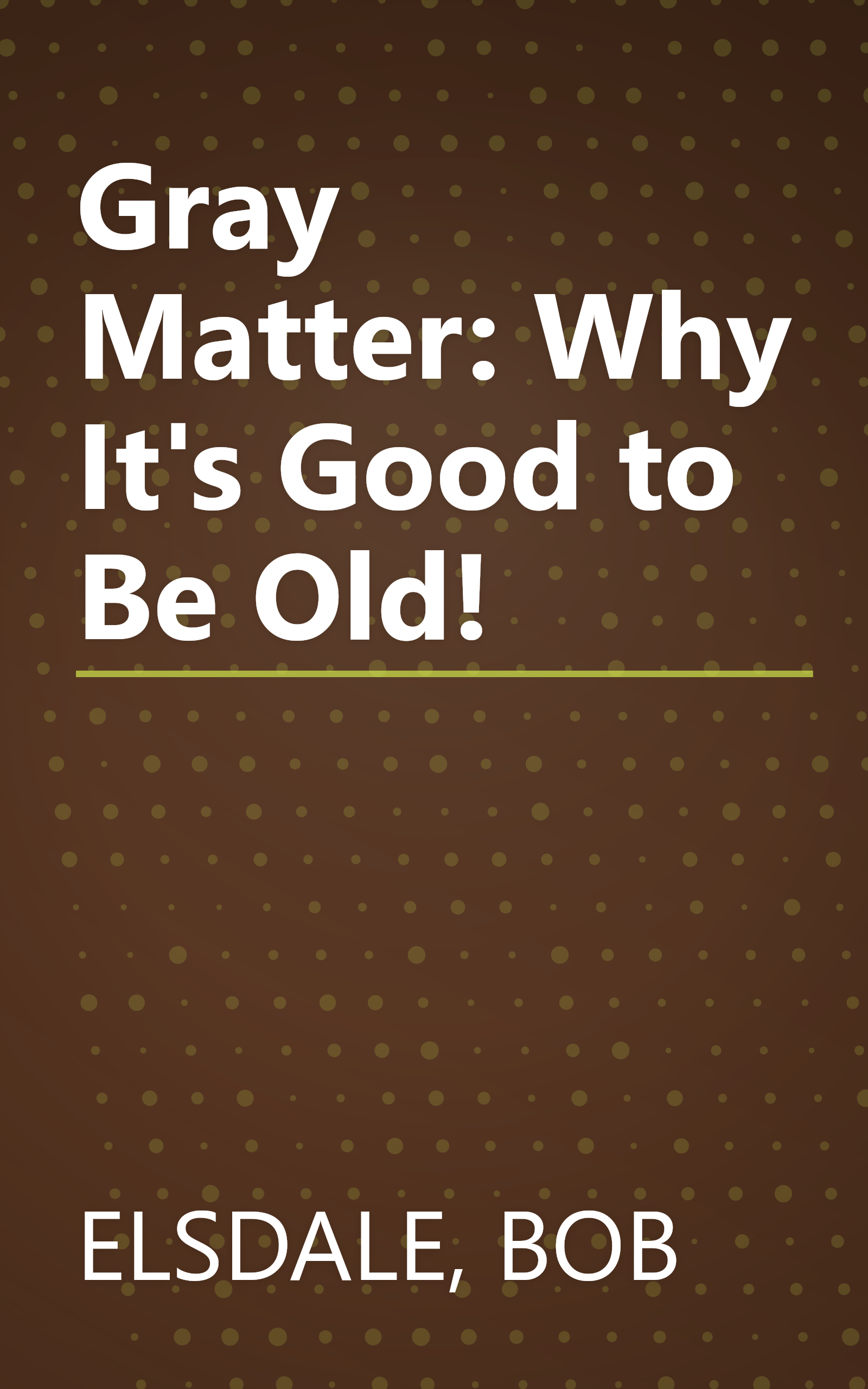 Gray Matter: Why It's Good to Be Old! book cover