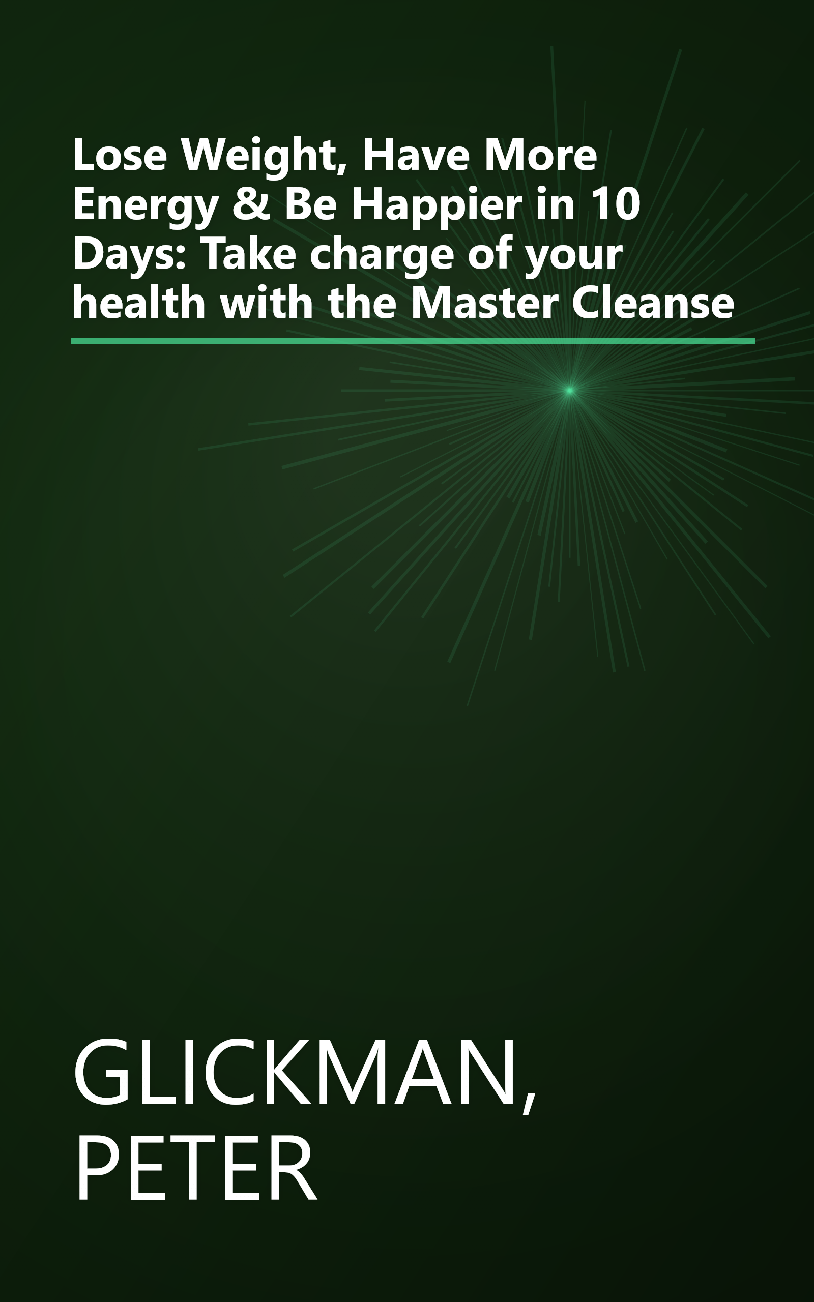 Lose Weight, Have More Energy & Be Happier in 10 Days: Take charge of your health with the Master Cleanse book cover
