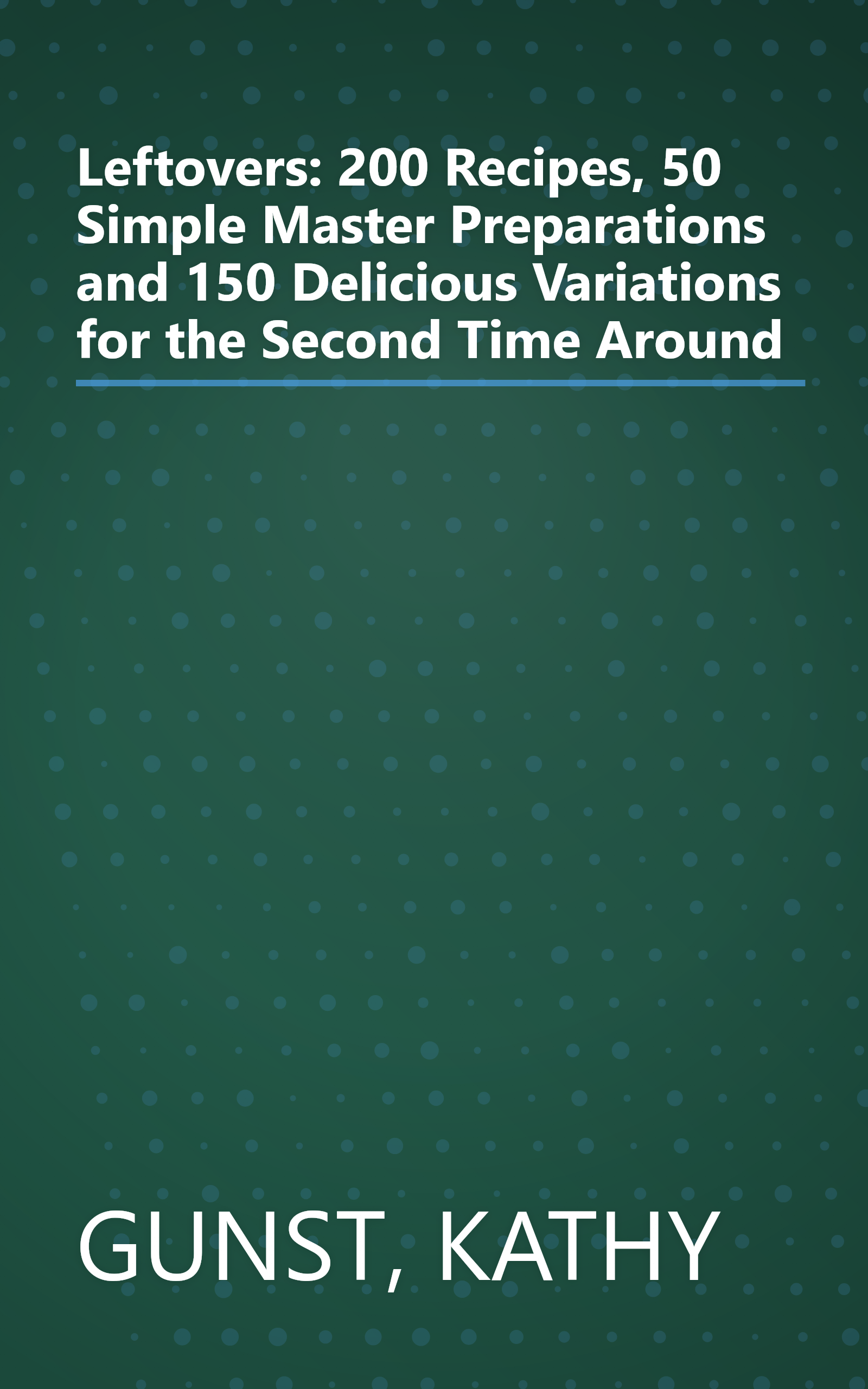 Leftovers: 200 Recipes, 50 Simple Master Preparations and 150 Delicious Variations for the Second Time Around book cover