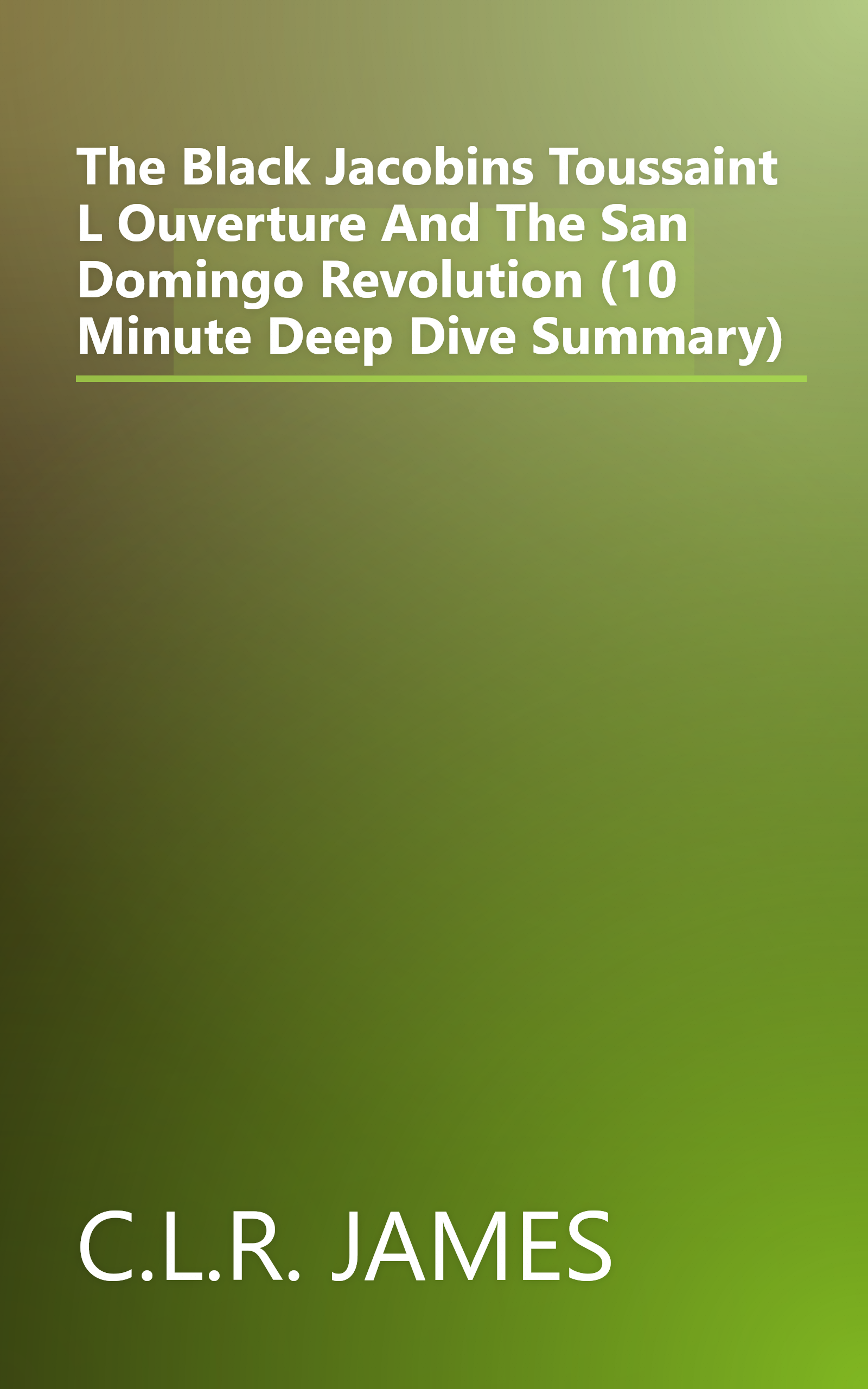 The Black Jacobins  Toussaint L Ouverture And The San Domingo Revolution (10 Minute   Deep Dive Summary) book cover