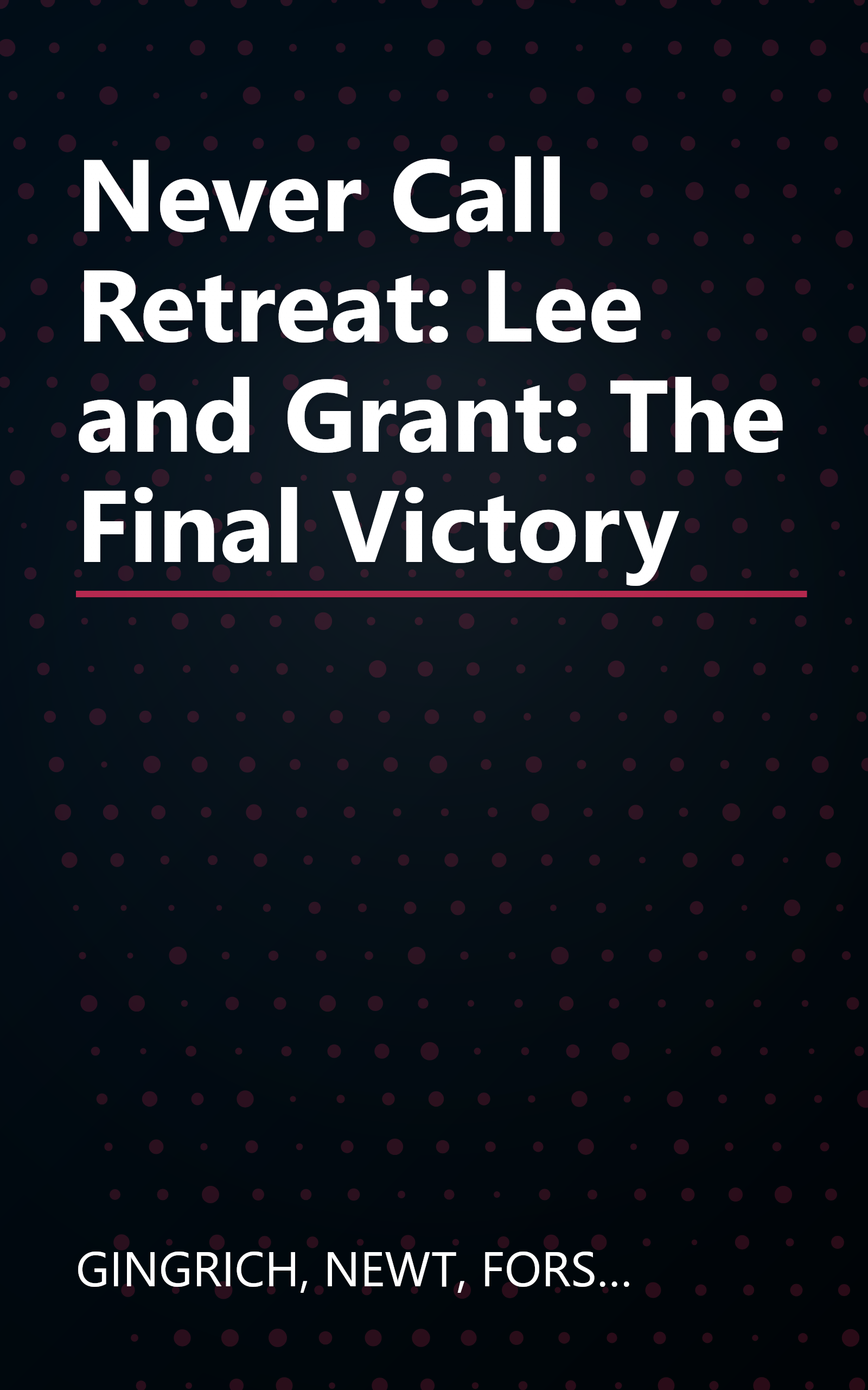 Never Call Retreat: Lee and Grant: The Final Victory book cover