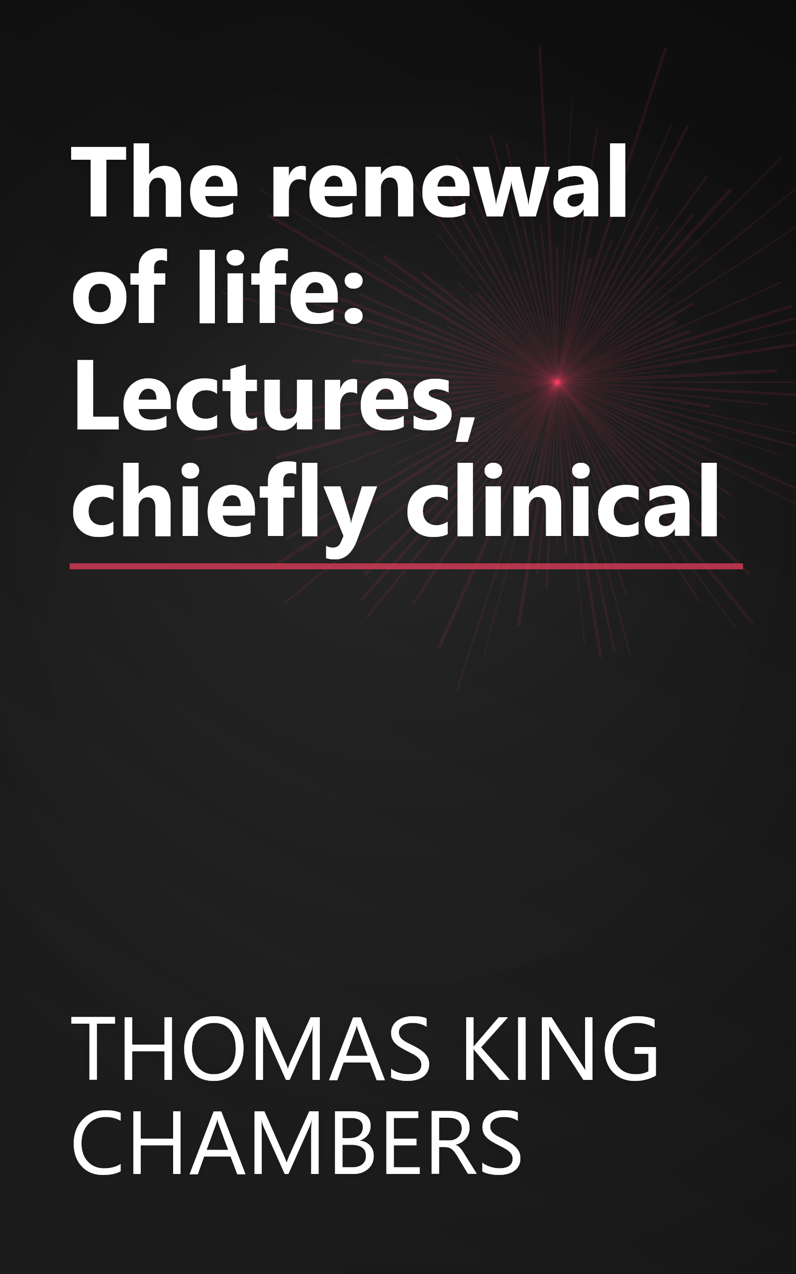 The renewal of life: Lectures, chiefly clinical book cover