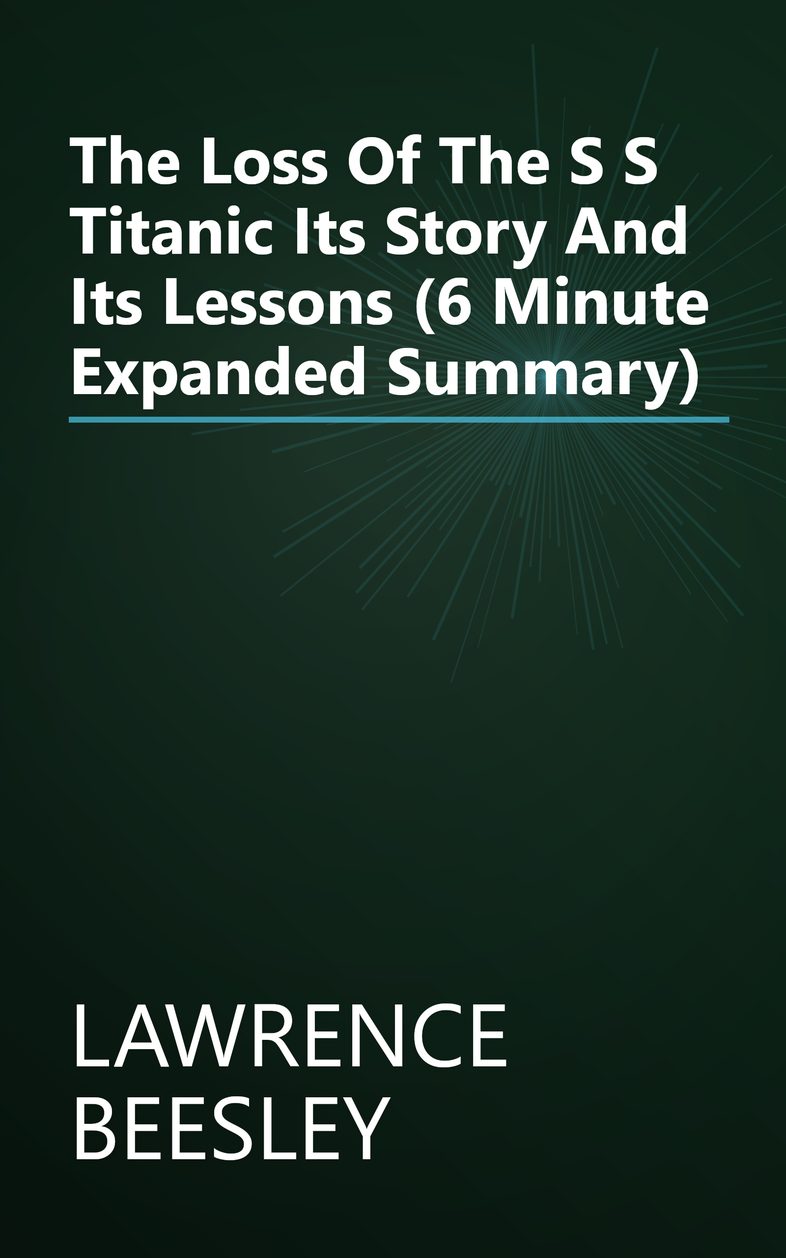 The Loss Of The S S  Titanic  Its Story And Its Lessons (6 Minute   Expanded Summary) book cover