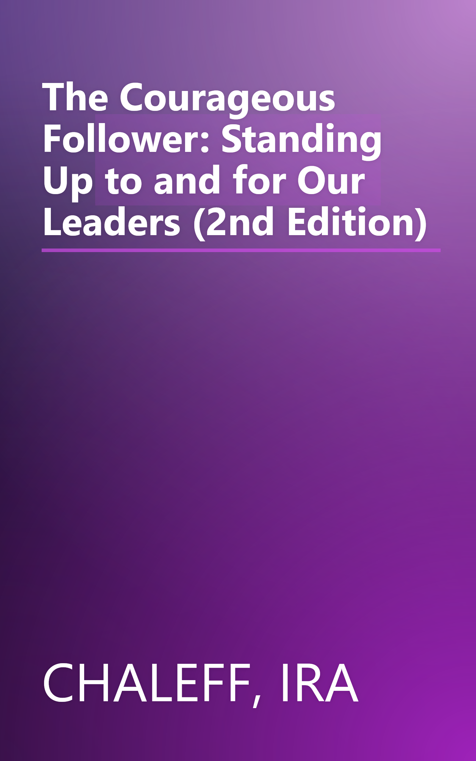 The Courageous Follower: Standing Up to and for Our Leaders (2nd Edition) book cover