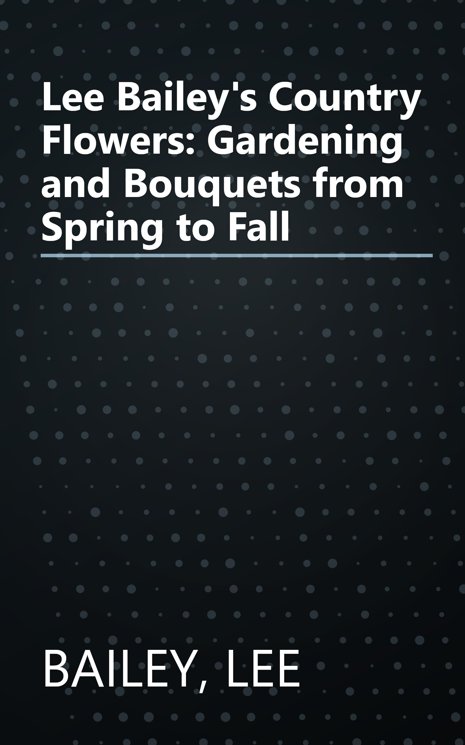 Lee Bailey's Country Flowers: Gardening and Bouquets from Spring to Fall book cover