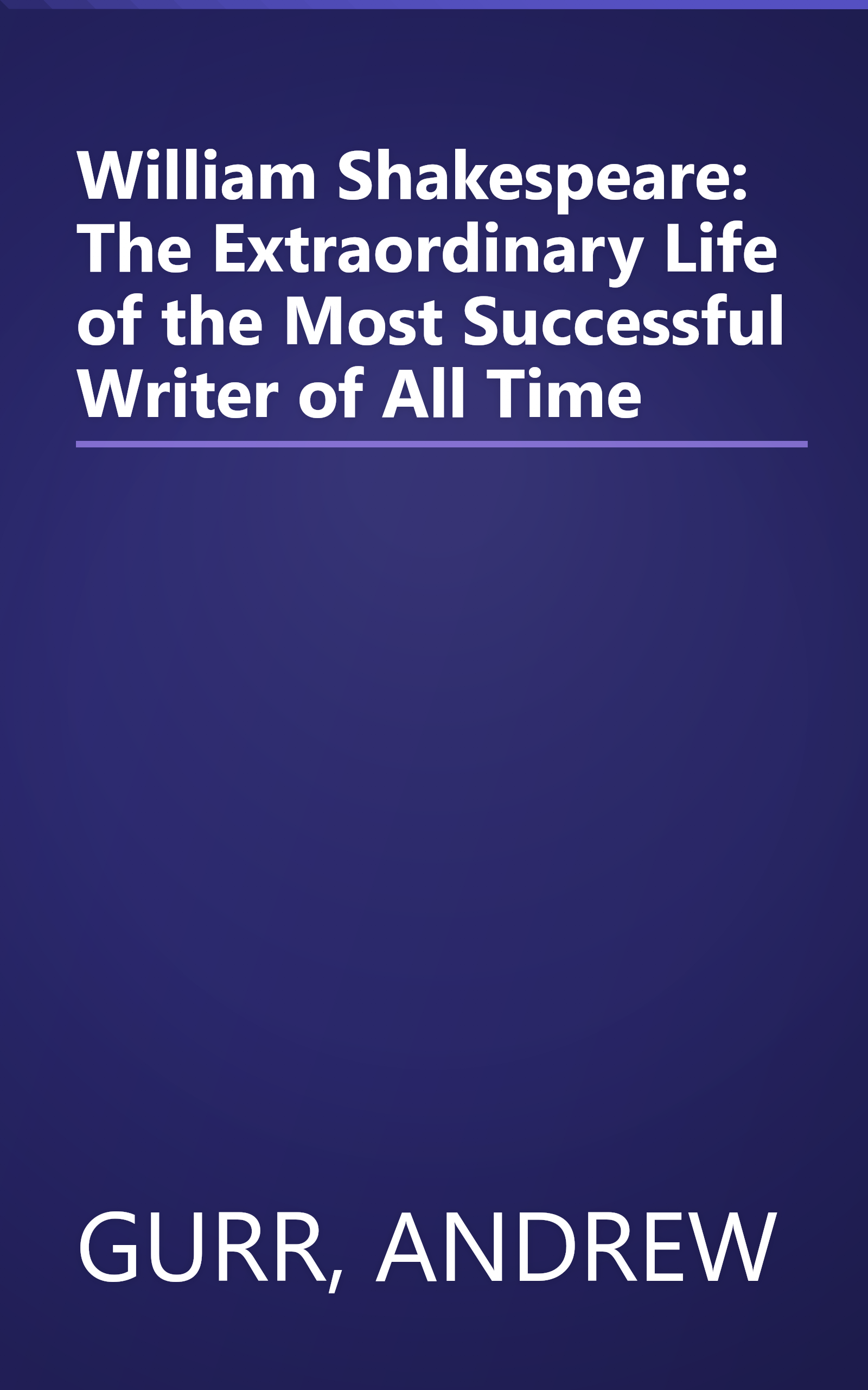 William Shakespeare: The Extraordinary Life of the Most Successful Writer of All Time book cover