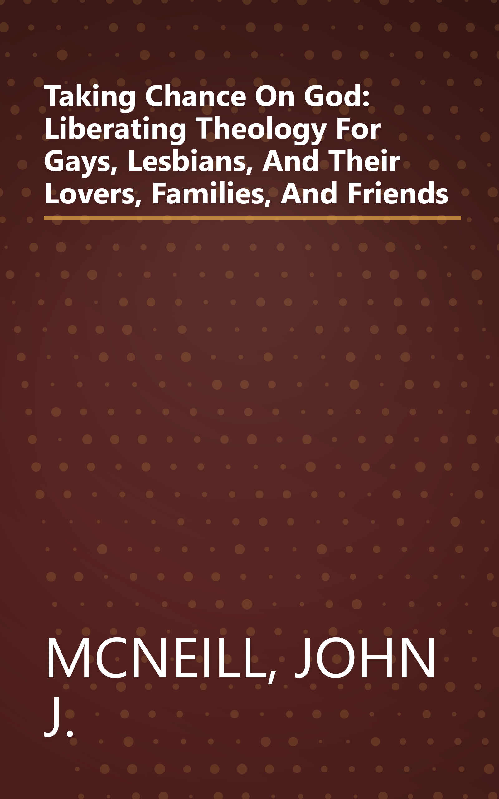 Taking Chance On God: Liberating Theology For Gays, Lesbians, And Their Lovers, Families, And Friends book cover