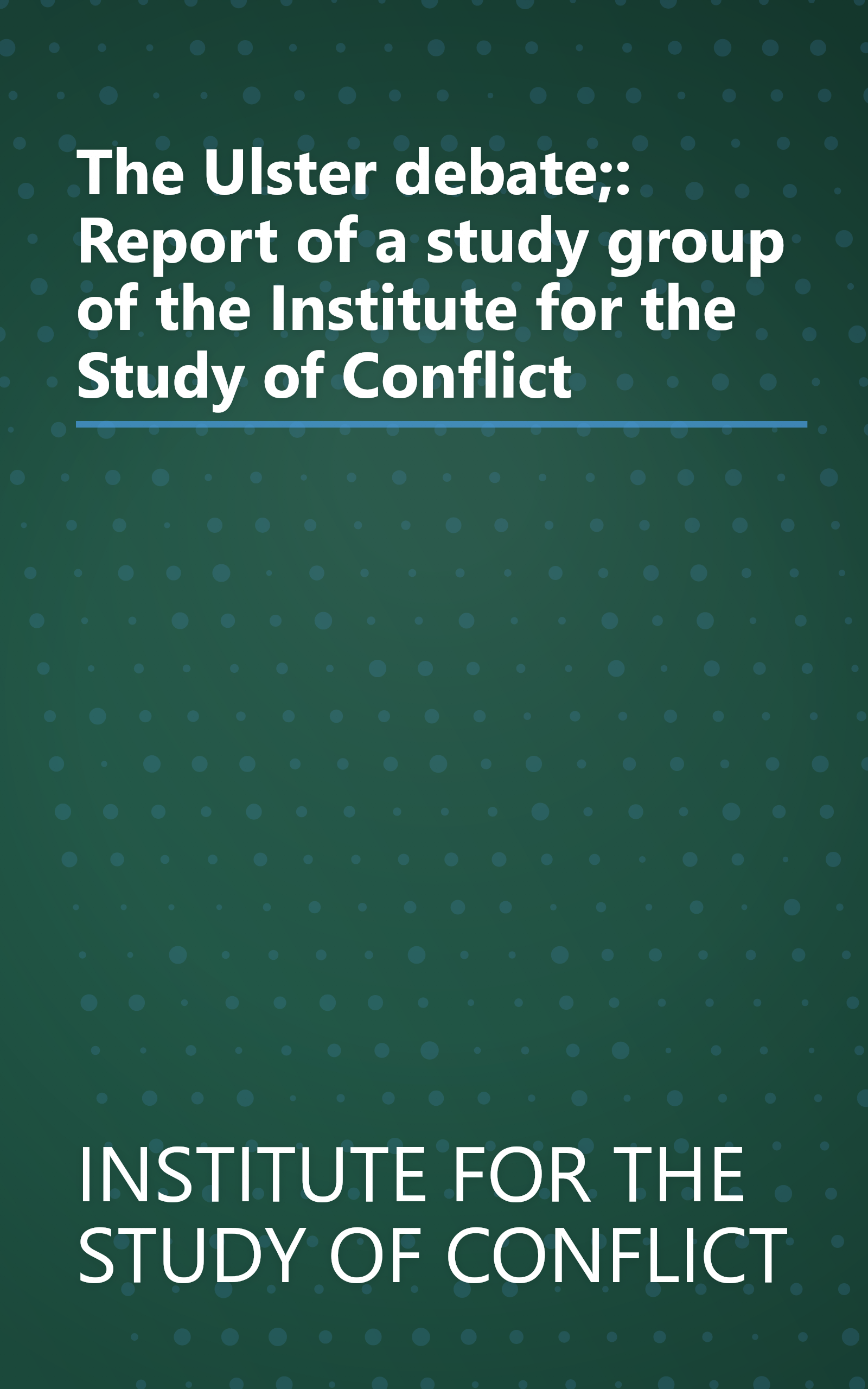 The Ulster debate;: Report of a study group of the Institute for the Study of Conflict book cover