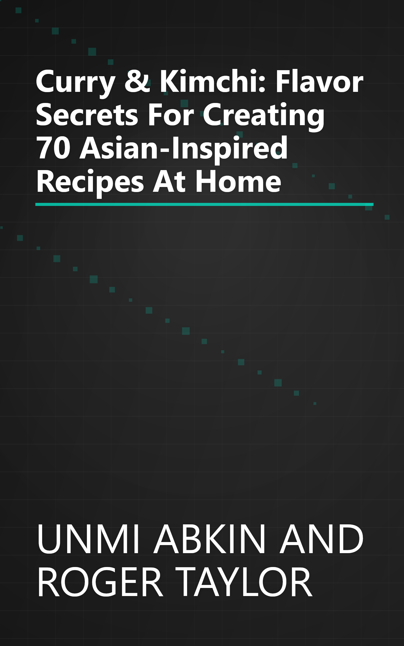 Curry & Kimchi: Flavor Secrets For Creating 70 Asian-Inspired Recipes At Home book cover