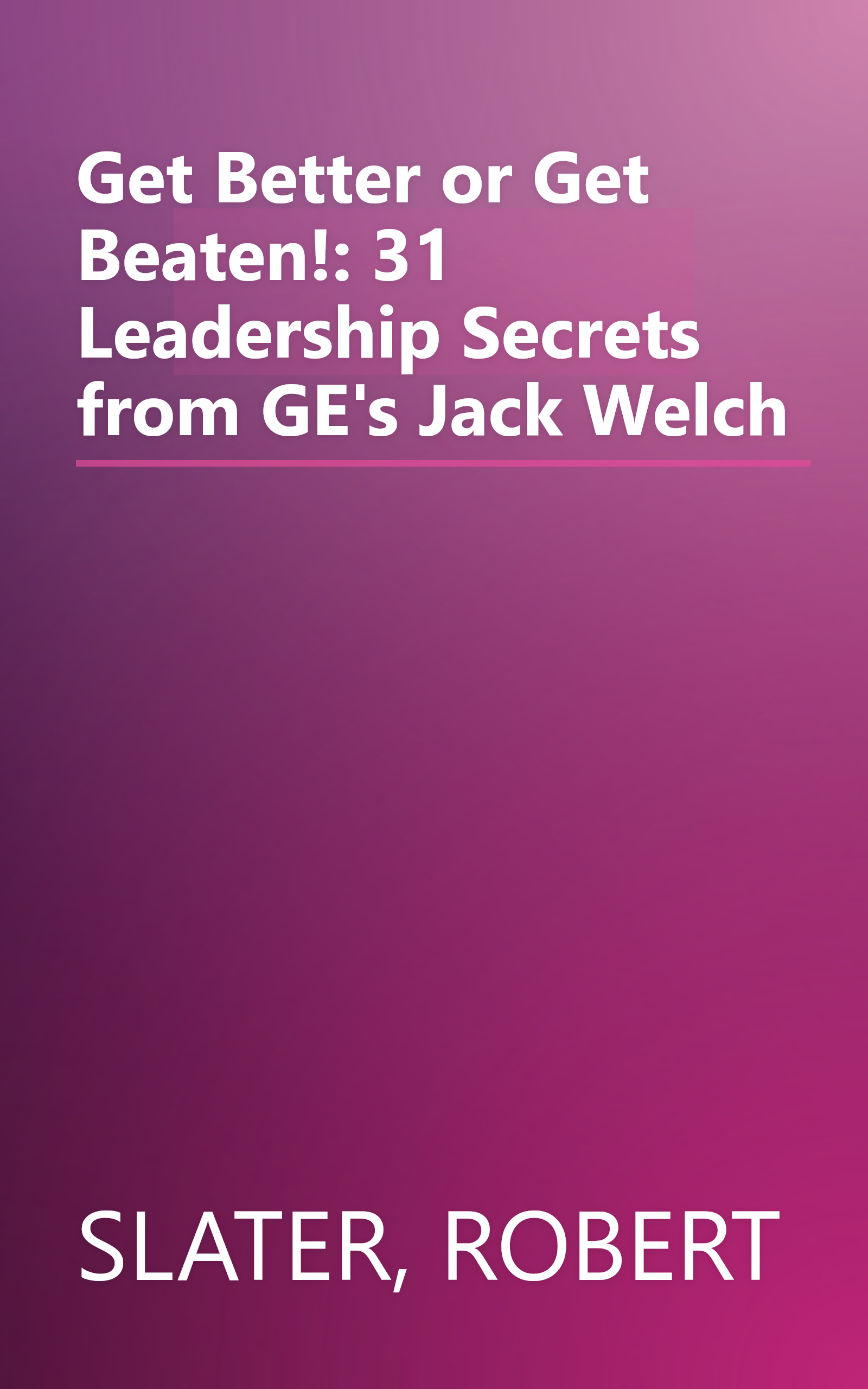 Get Better or Get Beaten!: 31 Leadership Secrets from GE's Jack Welch book cover