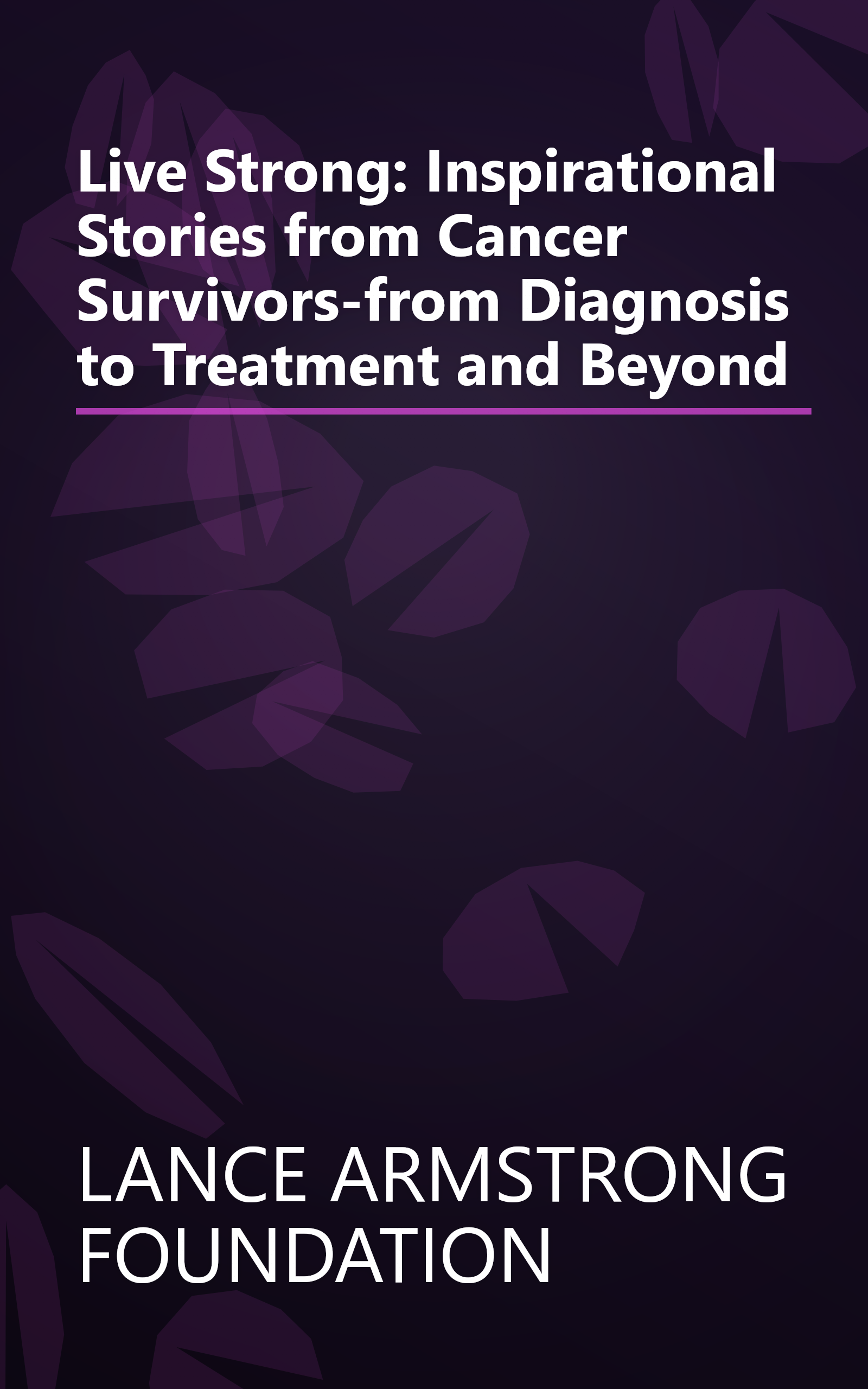 Live Strong: Inspirational Stories from Cancer Survivors-from Diagnosis to Treatment and Beyond book cover