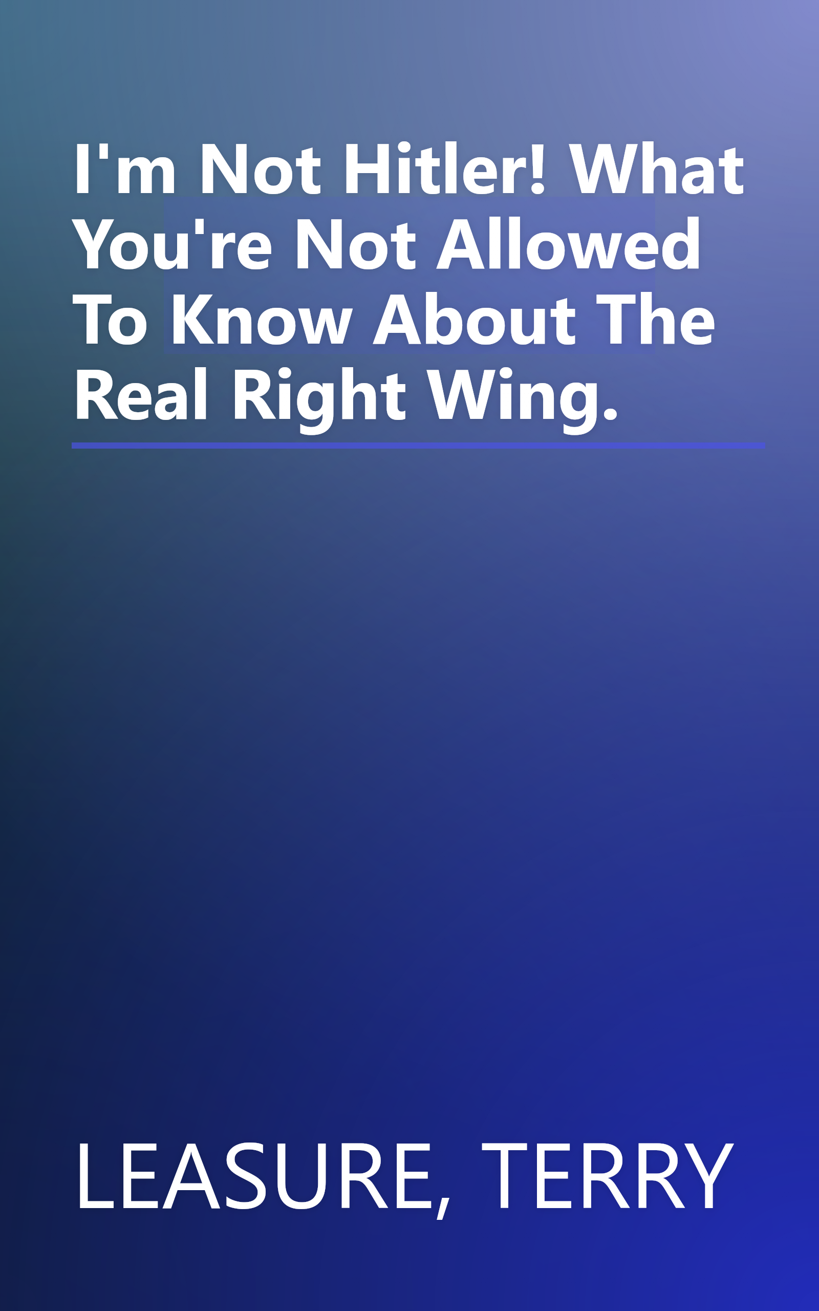 I'm Not Hitler! What You're Not Allowed To Know About The Real Right Wing. book cover