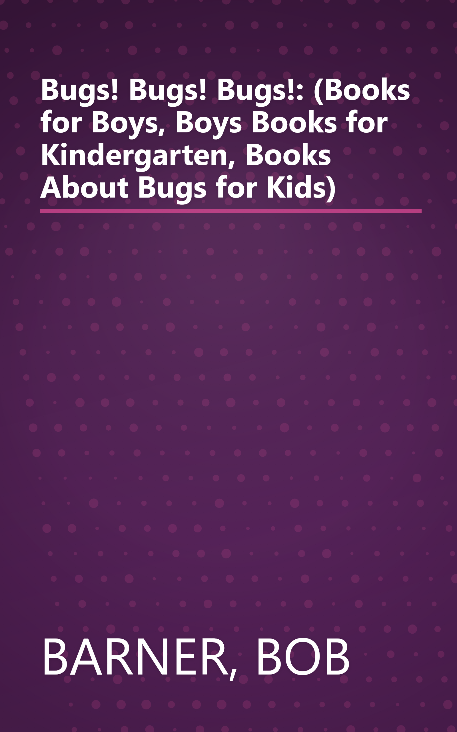 Bugs! Bugs! Bugs!: (Books for Boys, Boys Books for Kindergarten, Books About Bugs for Kids) book cover