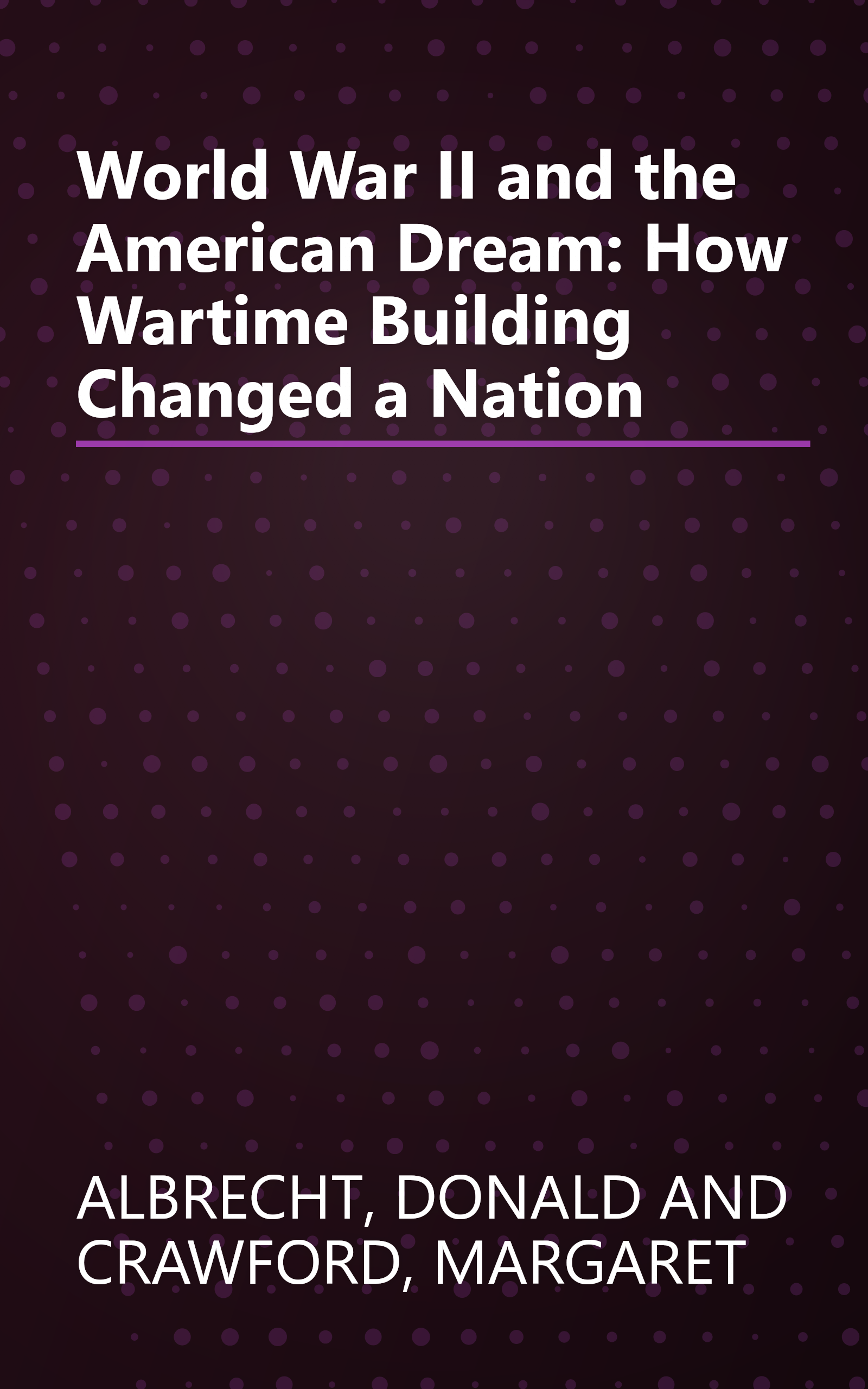 World War II and the American Dream: How Wartime Building Changed a Nation book cover