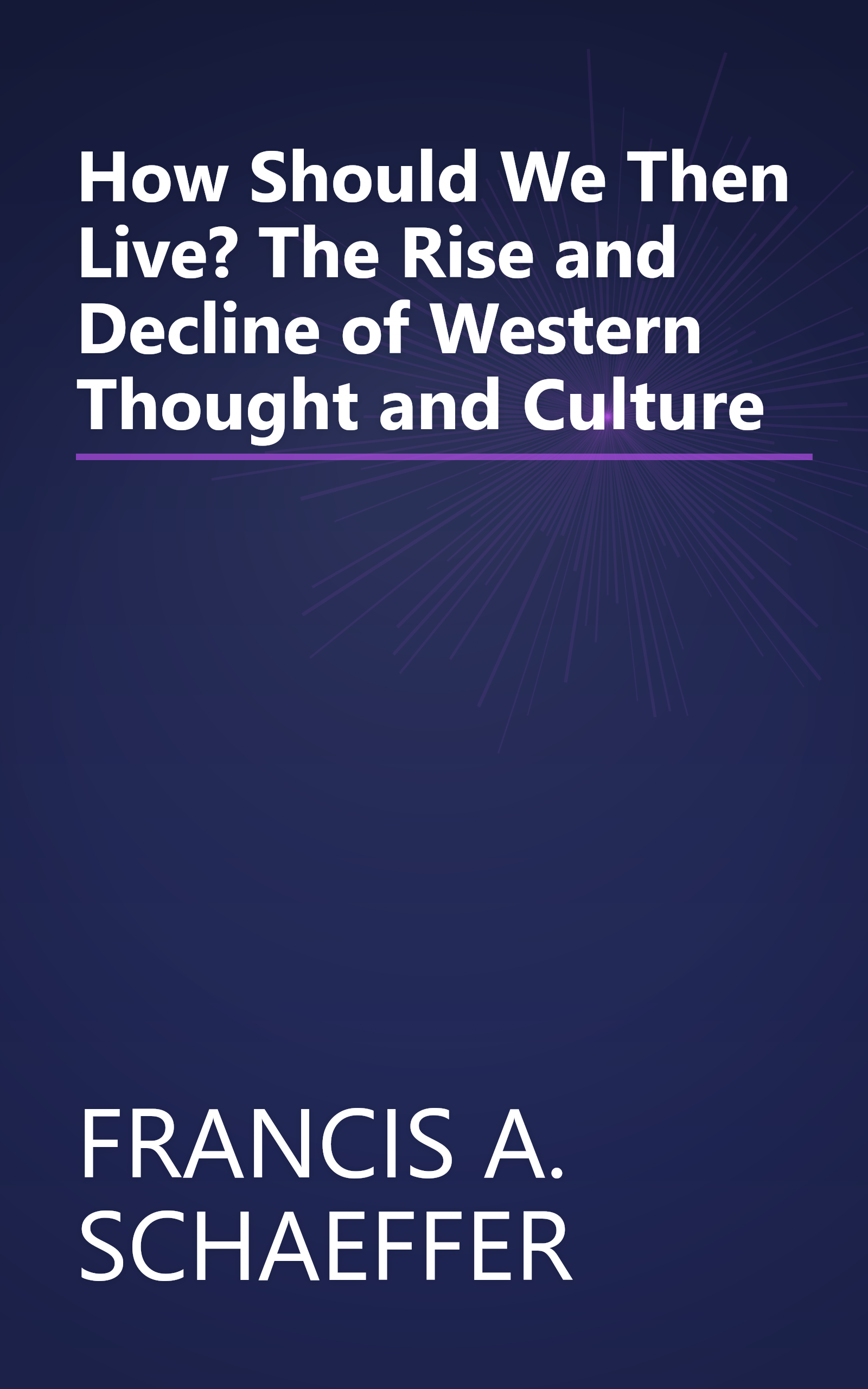 How Should We Then Live? The Rise and Decline of Western Thought and Culture book cover