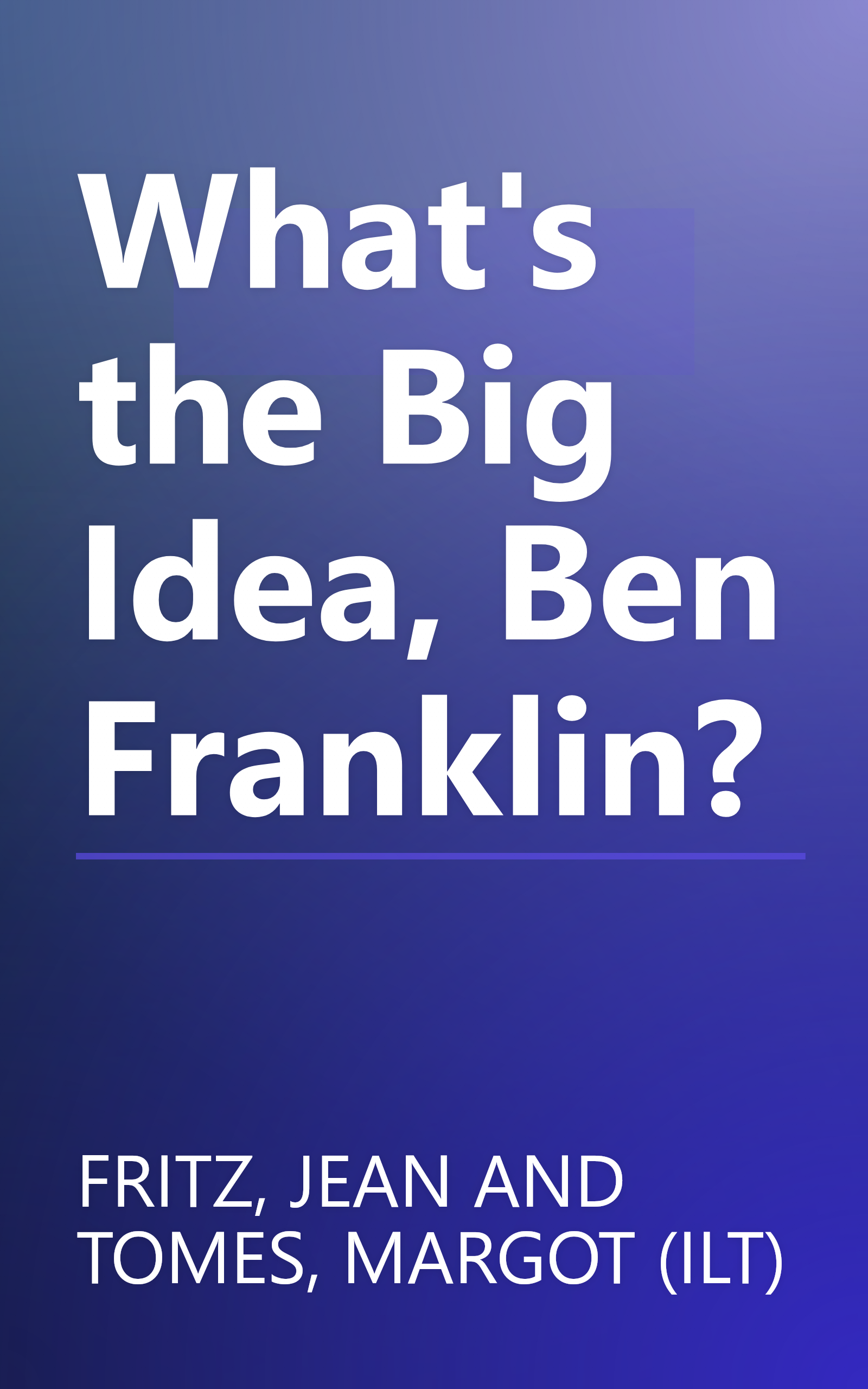 What's the Big Idea, Ben Franklin? book cover