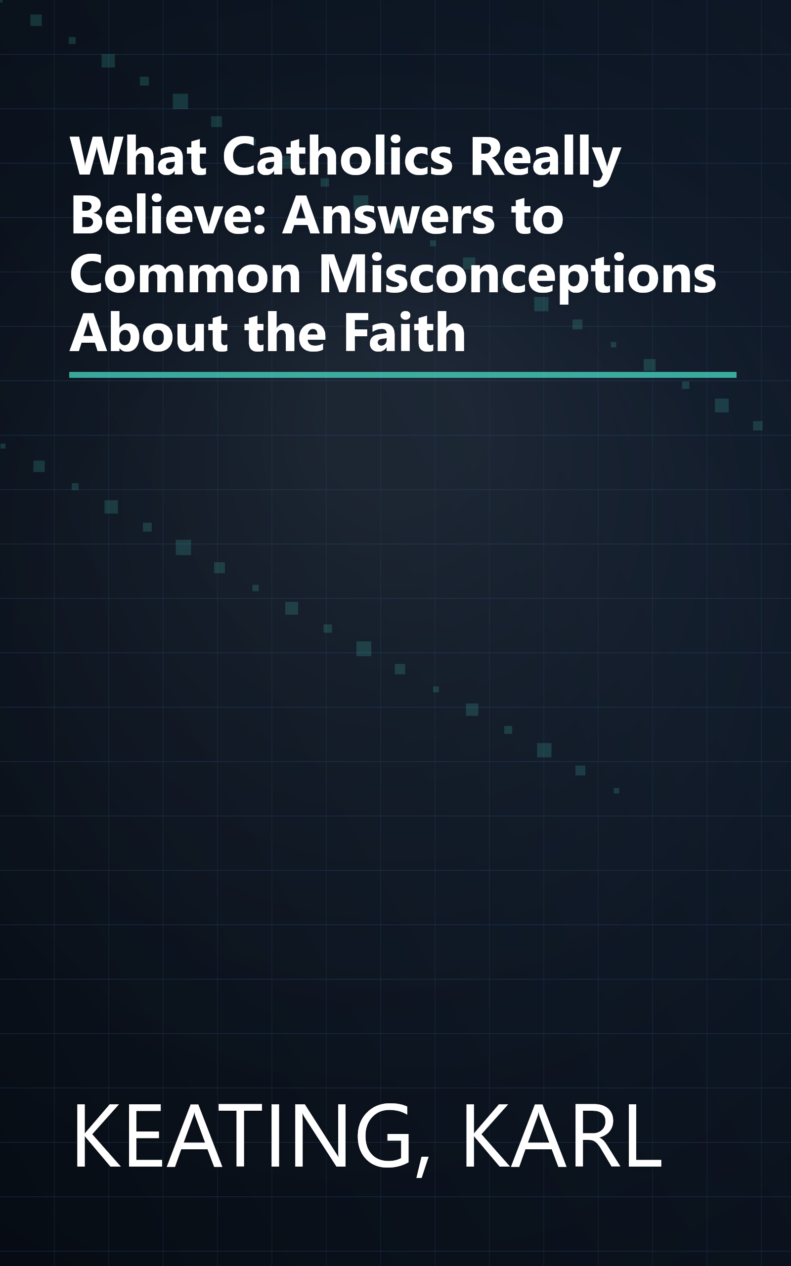 What Catholics Really Believe: Answers to Common Misconceptions About the Faith book cover