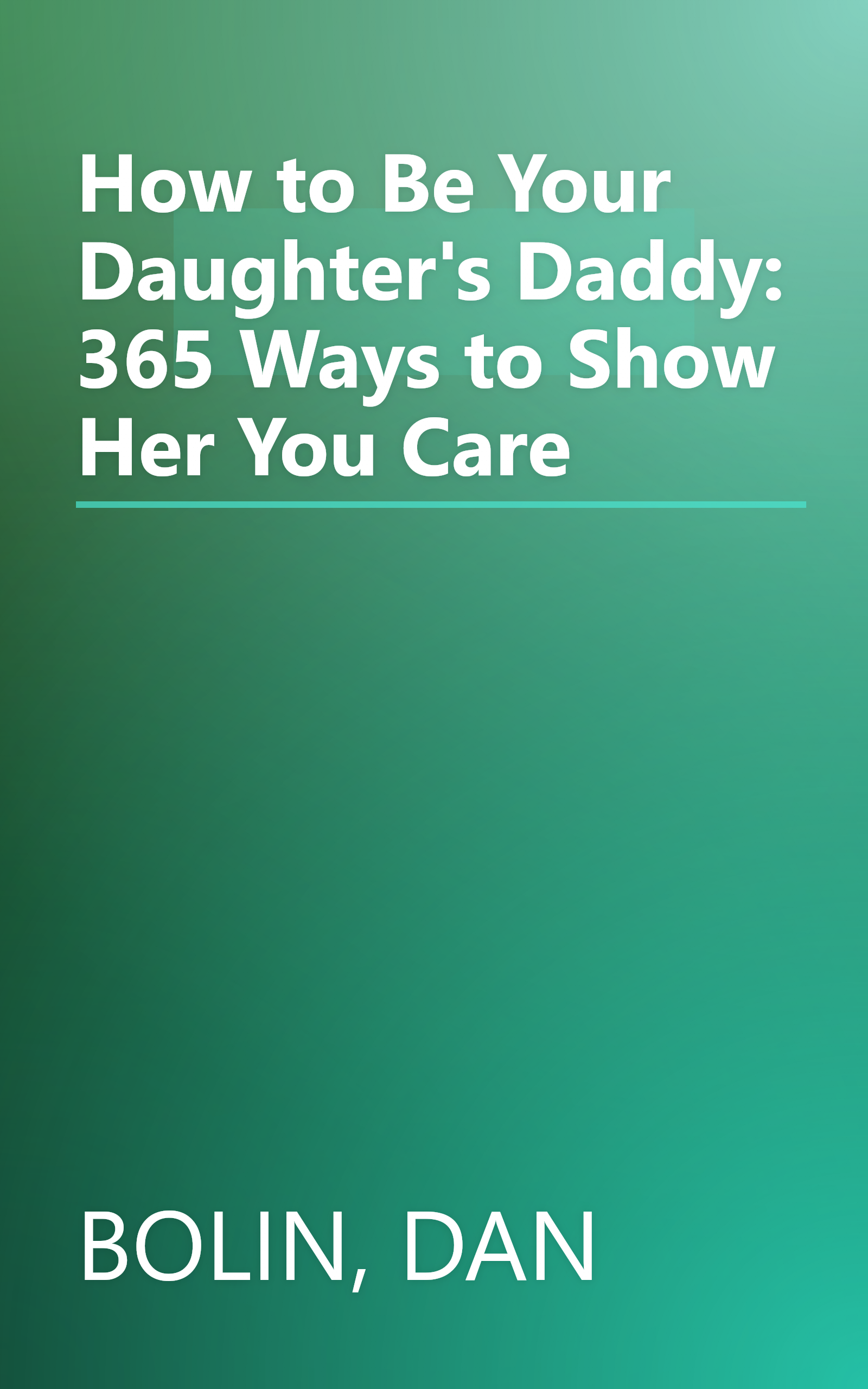 How to Be Your Daughter's Daddy: 365 Ways to Show Her You Care book cover