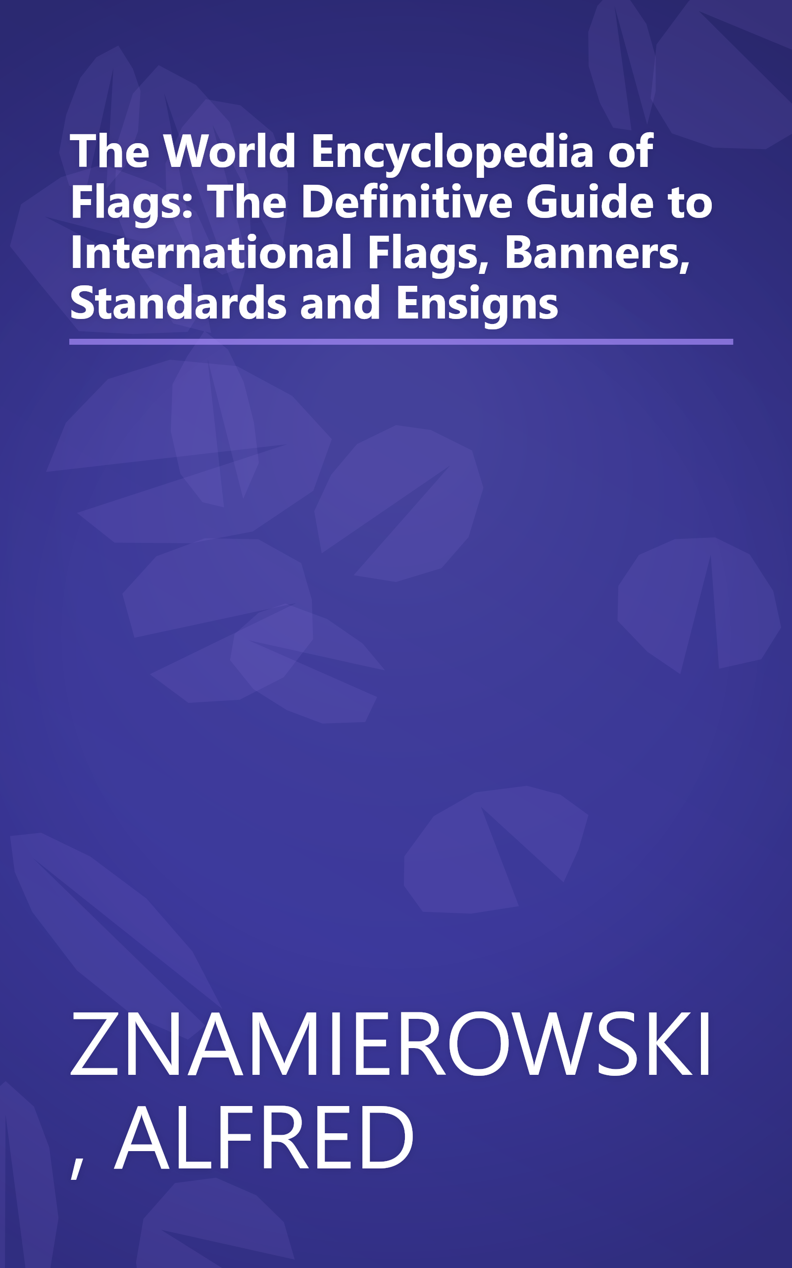 The World Encyclopedia of Flags: The Definitive Guide to International Flags, Banners, Standards and Ensigns book cover