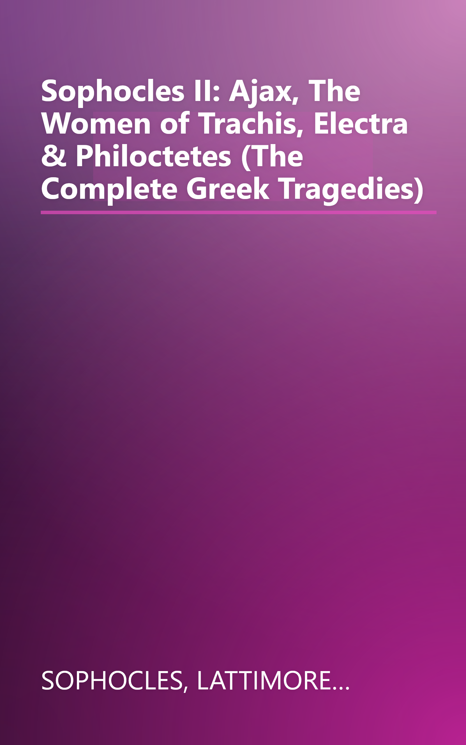Sophocles II: Ajax, The Women of Trachis, Electra & Philoctetes (The Complete Greek Tragedies) book cover