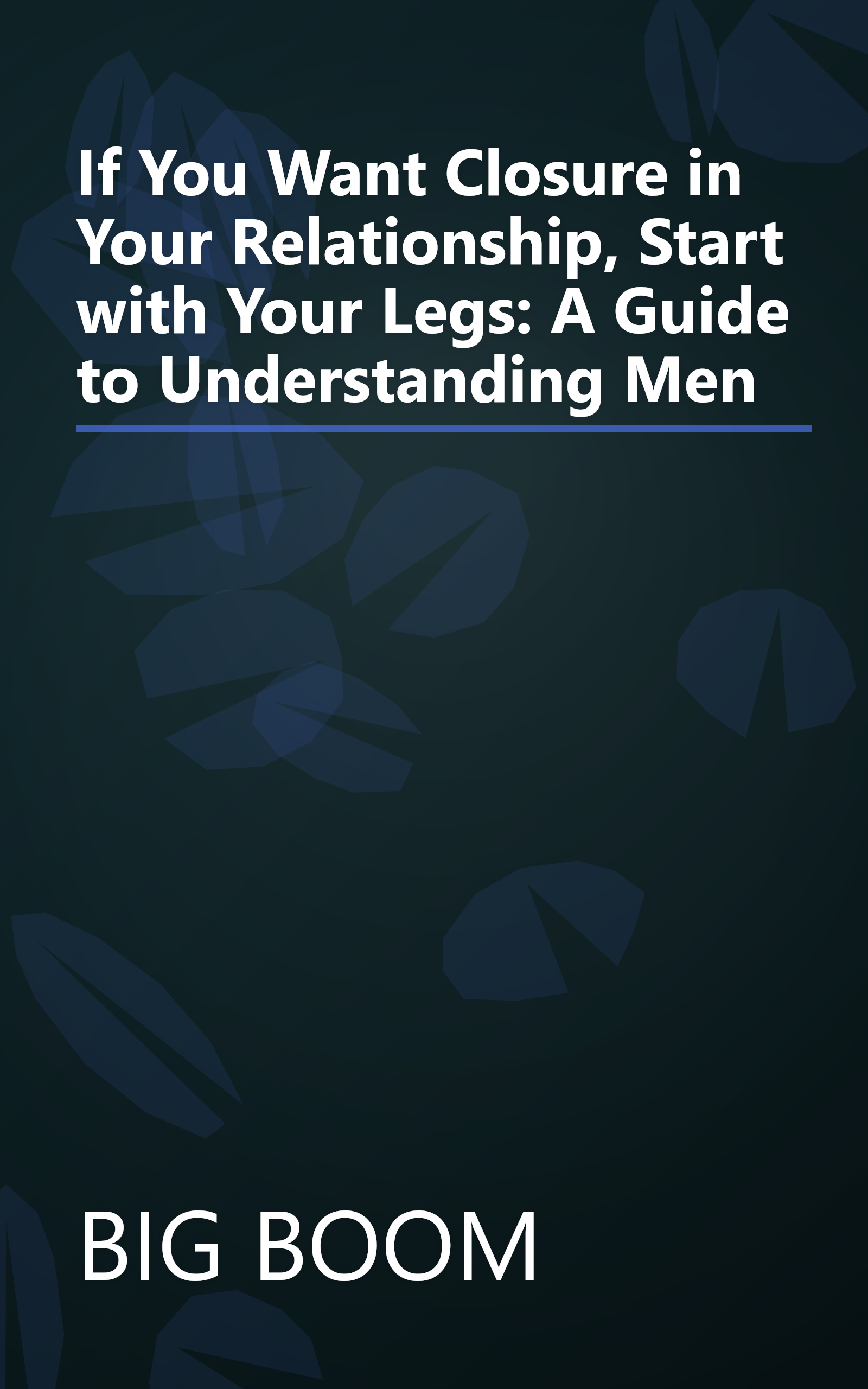 If You Want Closure in Your Relationship, Start with Your Legs: A Guide to Understanding Men book cover