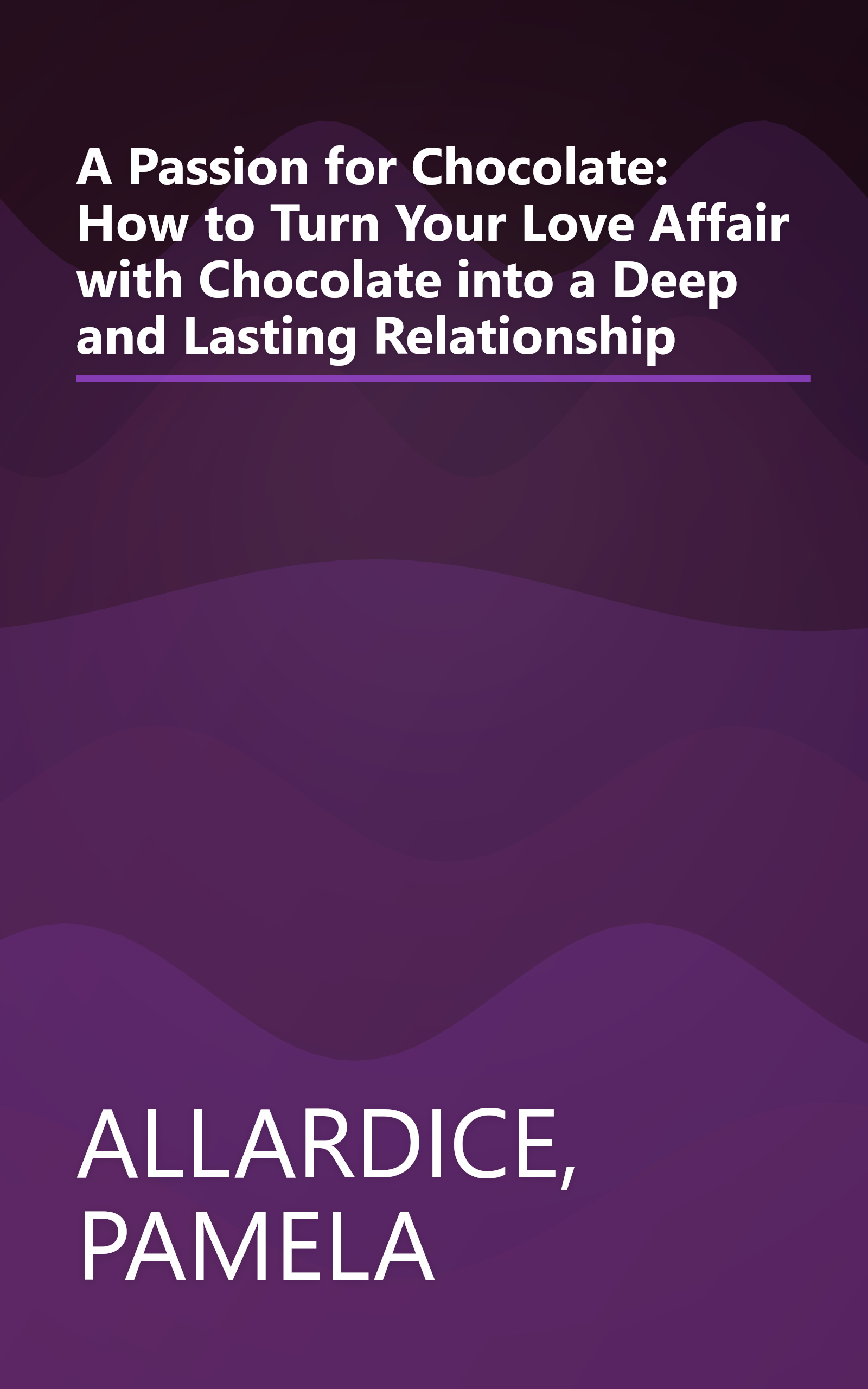 A Passion for Chocolate: How to Turn Your Love Affair with Chocolate into a Deep and Lasting Relationship book cover