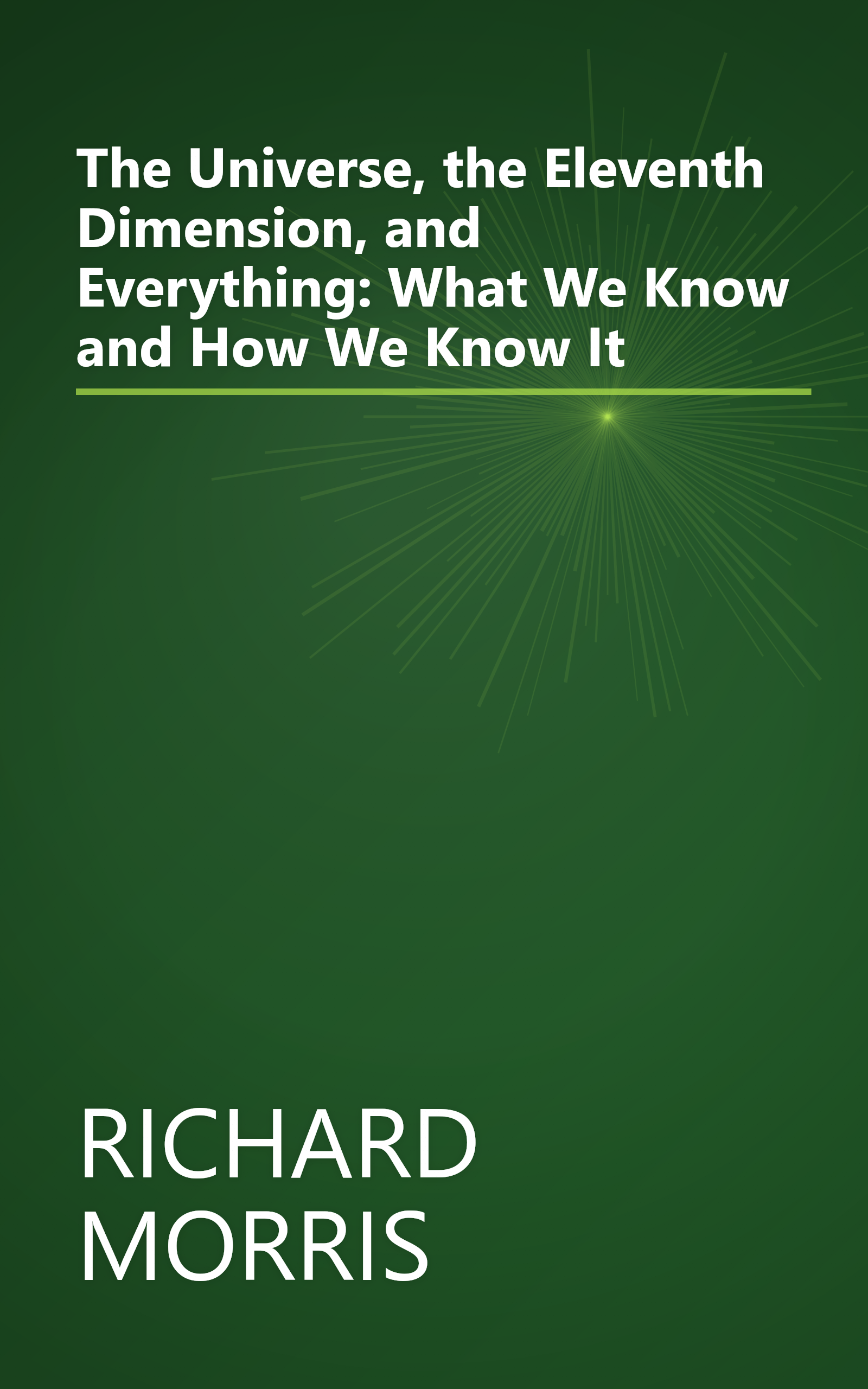 The Universe, the Eleventh Dimension, and Everything: What We Know and How We Know It book cover