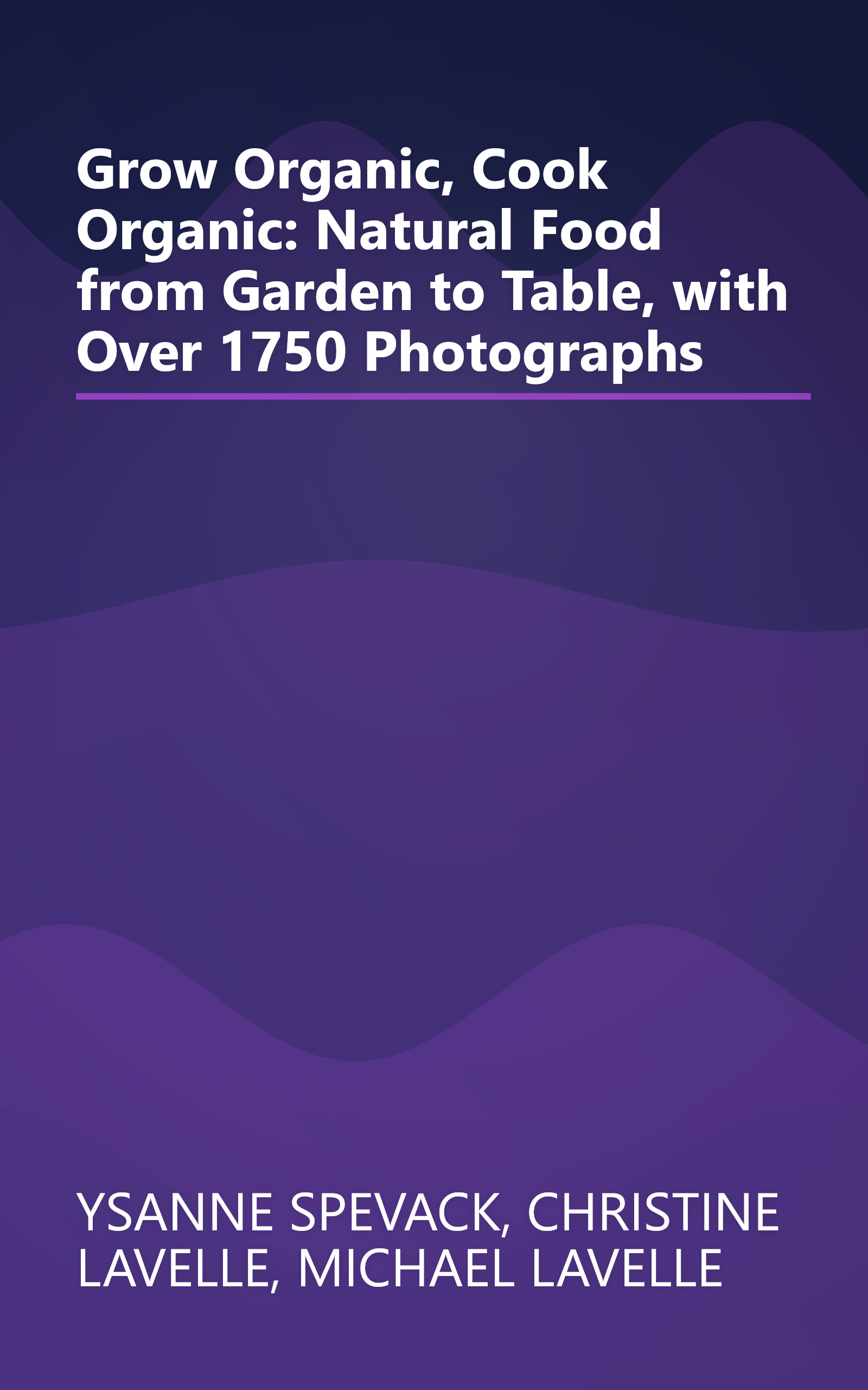 Grow Organic, Cook Organic: Natural Food from Garden to Table, with Over 1750 Photographs book cover