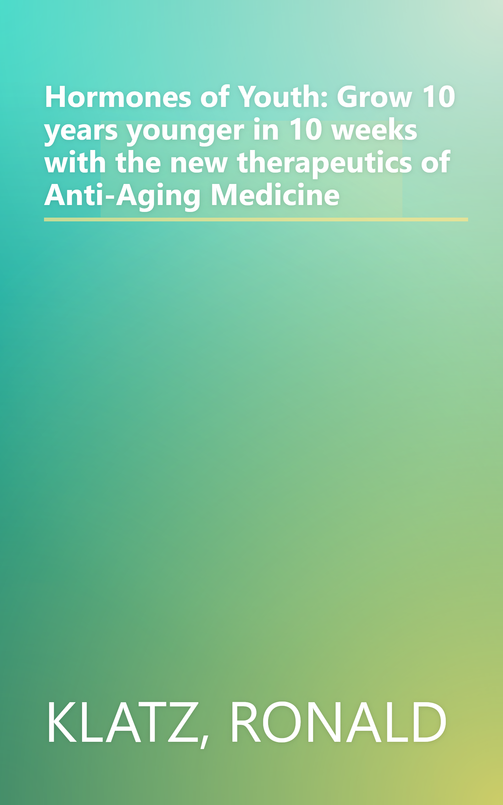 Hormones of Youth: Grow 10 years younger in 10 weeks with the new therapeutics of Anti-Aging Medicine book cover