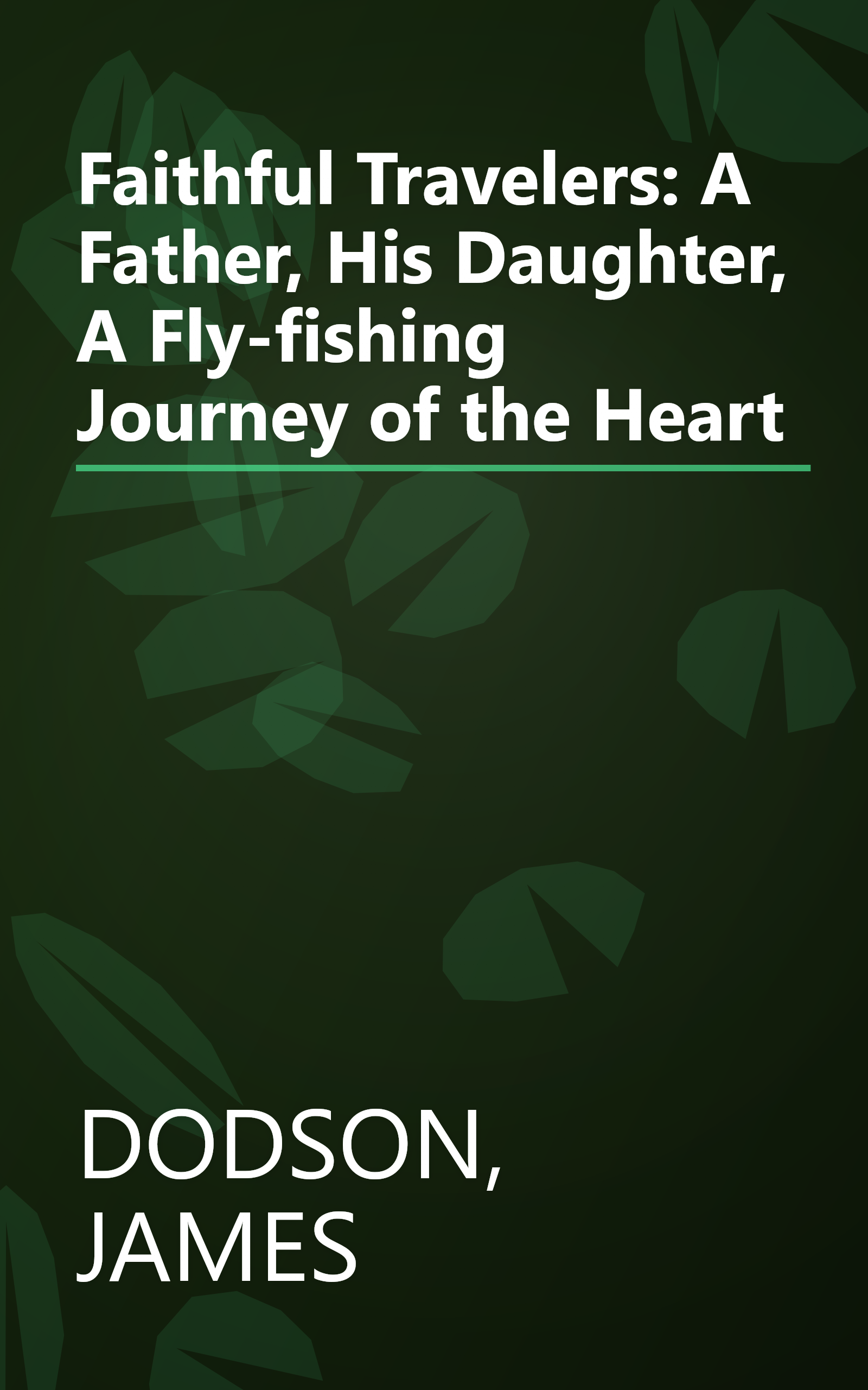 Faithful Travelers: A Father, His Daughter, A Fly-fishing Journey of the Heart book cover