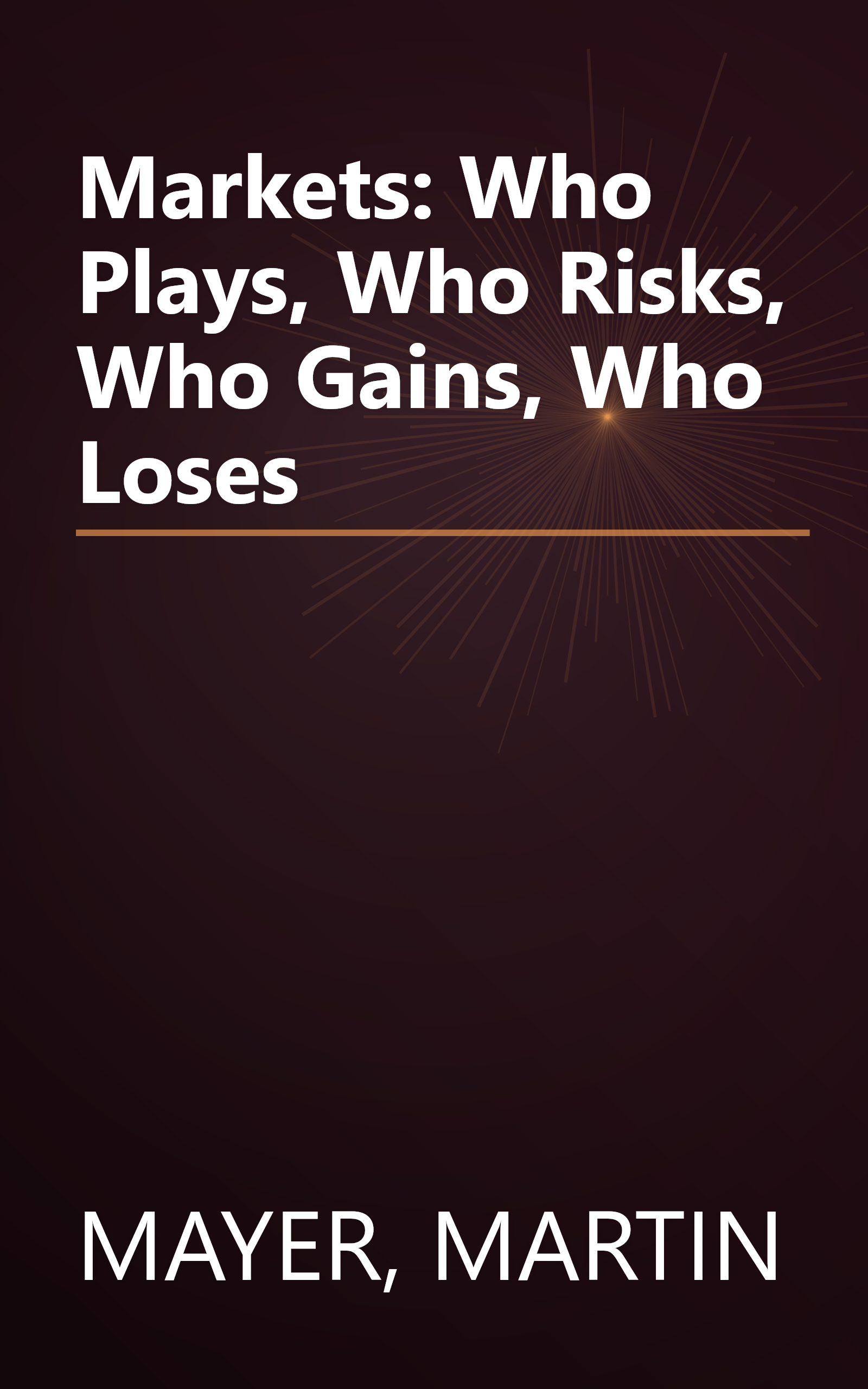 Markets: Who Plays, Who Risks, Who Gains, Who Loses book cover
