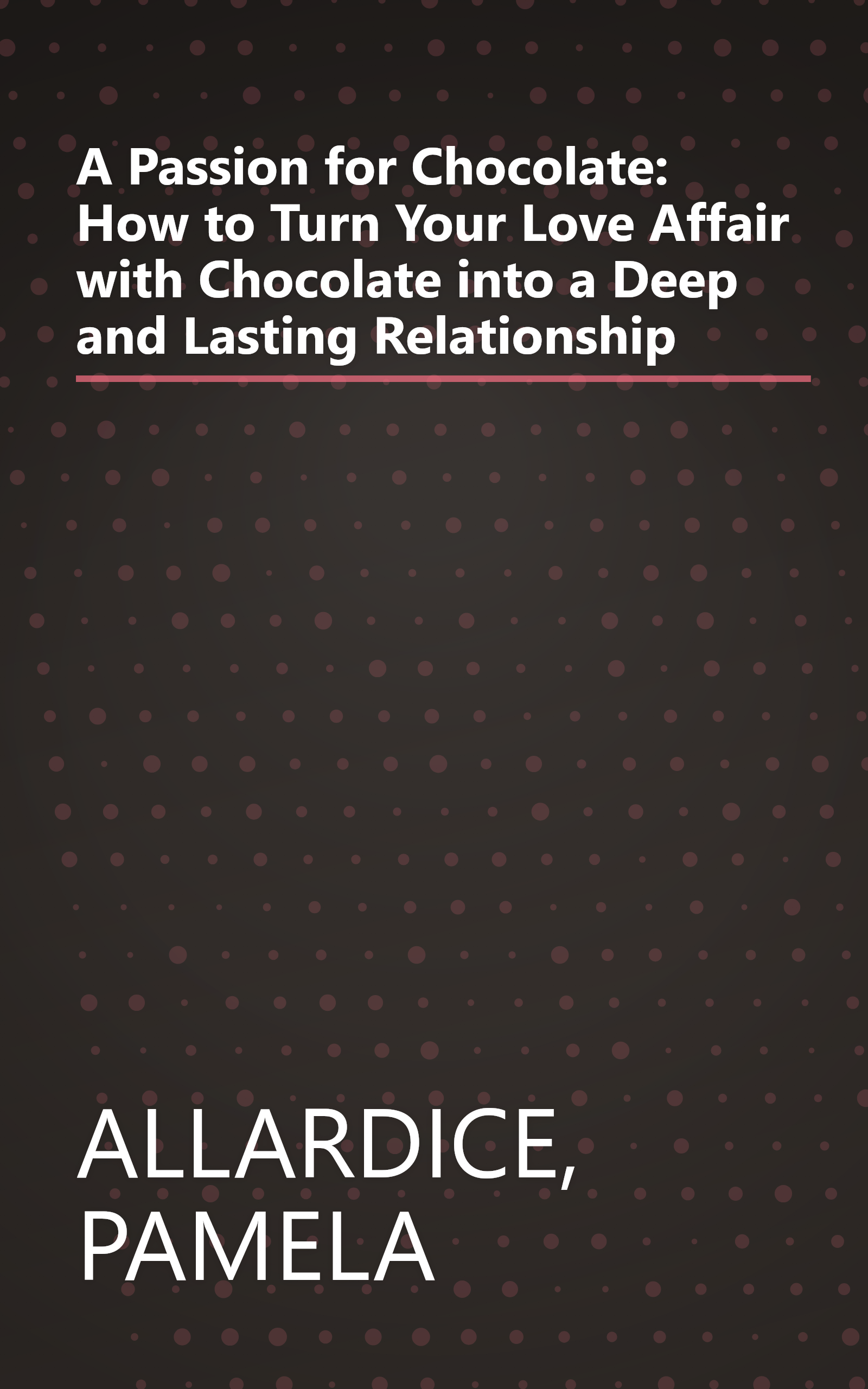 A Passion for Chocolate: How to Turn Your Love Affair with Chocolate into a Deep and Lasting Relationship book cover
