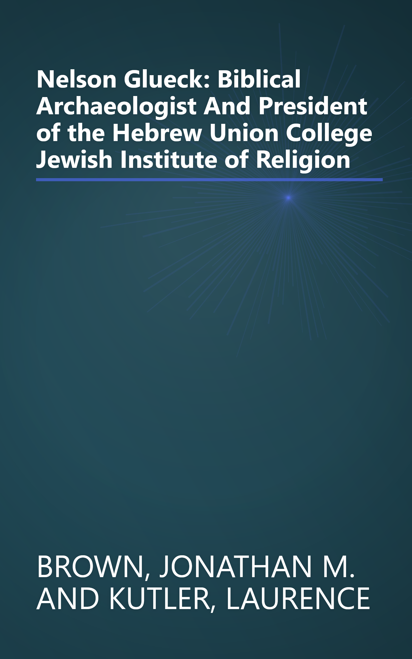 Nelson Glueck: Biblical Archaeologist And President of the Hebrew Union College Jewish Institute of Religion book cover