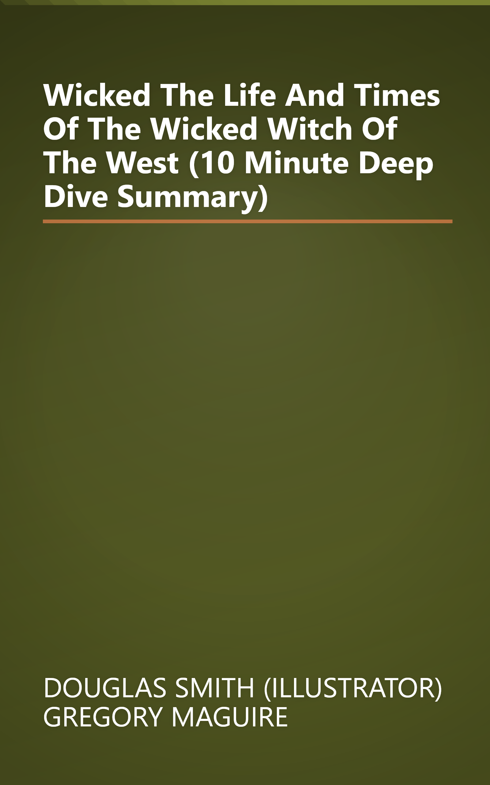 Wicked  The Life And Times Of The Wicked Witch Of The West (10 Minute   Deep Dive Summary) book cover
