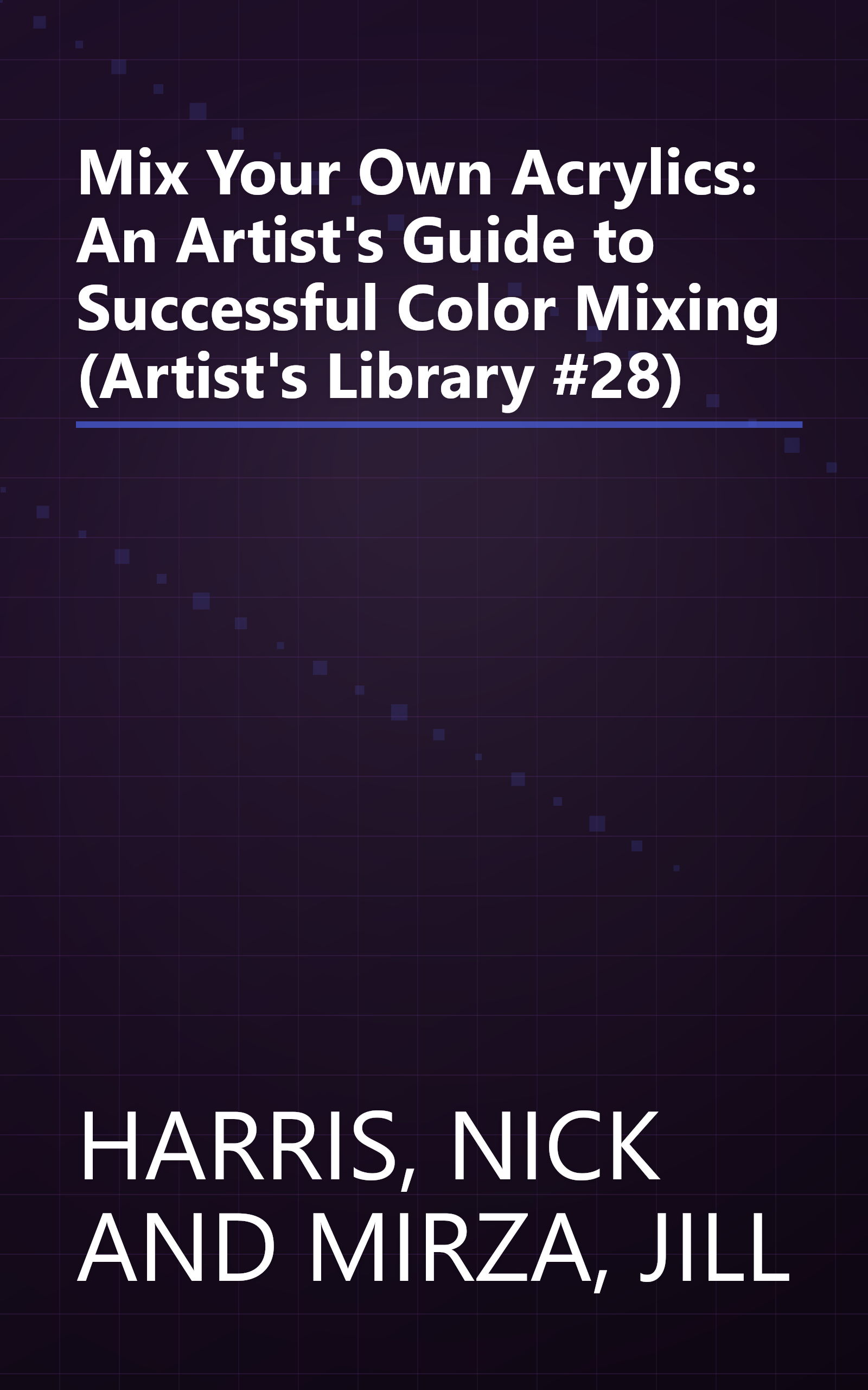 Mix Your Own Acrylics: An Artist's Guide to Successful Color Mixing (Artist's Library #28) book cover