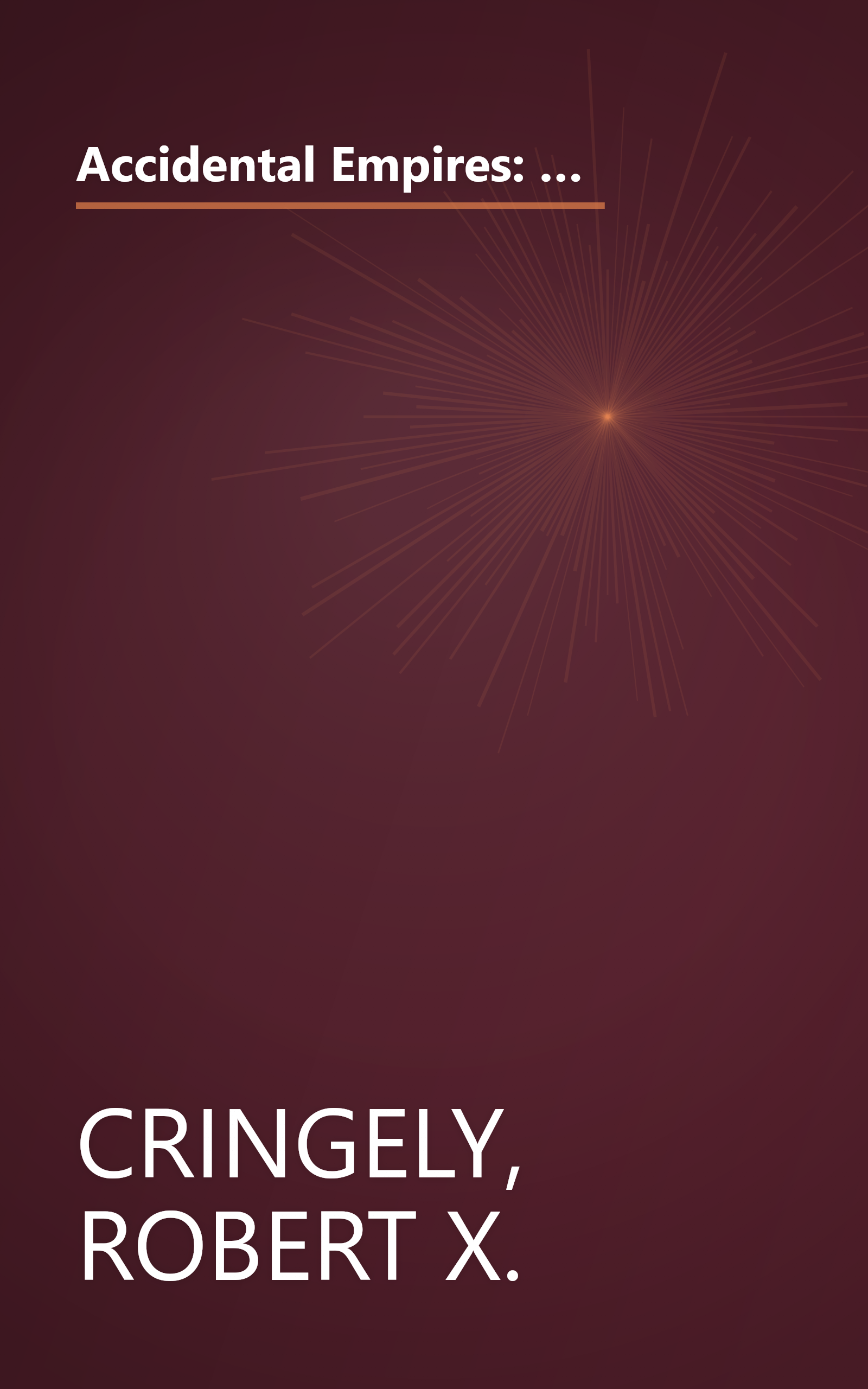 Accidental Empires: How the Boys of Silicon Valley Make Their Millions, Battle Foreign Competition, and Still Can't Get a Date book cover