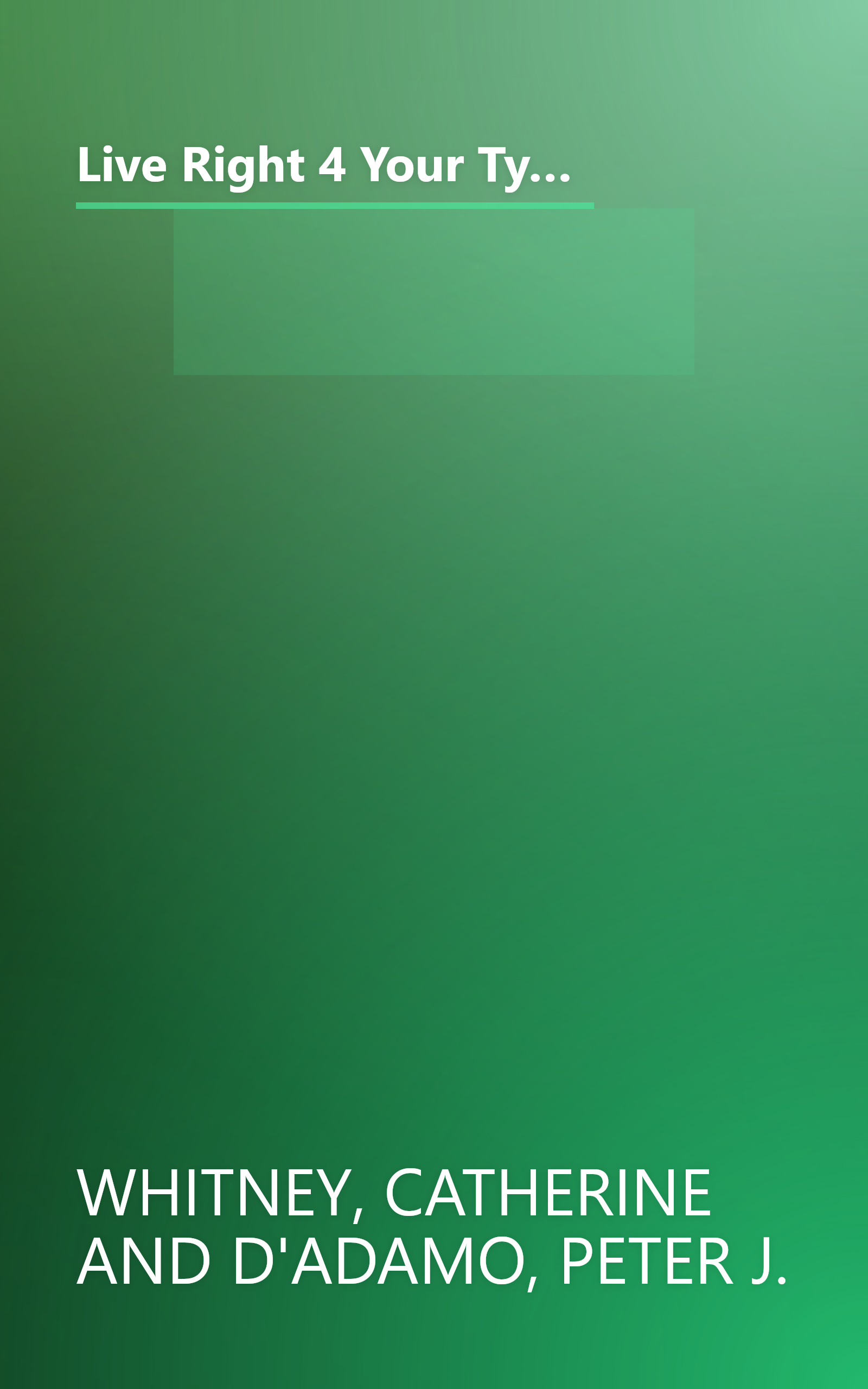 Live Right 4 Your Type: 4 Blood Types, 4 Program -- The Individualized Prescription for Maximizing Health, Metabolism, and Vitality in Every Stage of Your Life (Eat Right 4 Your Type) book cover