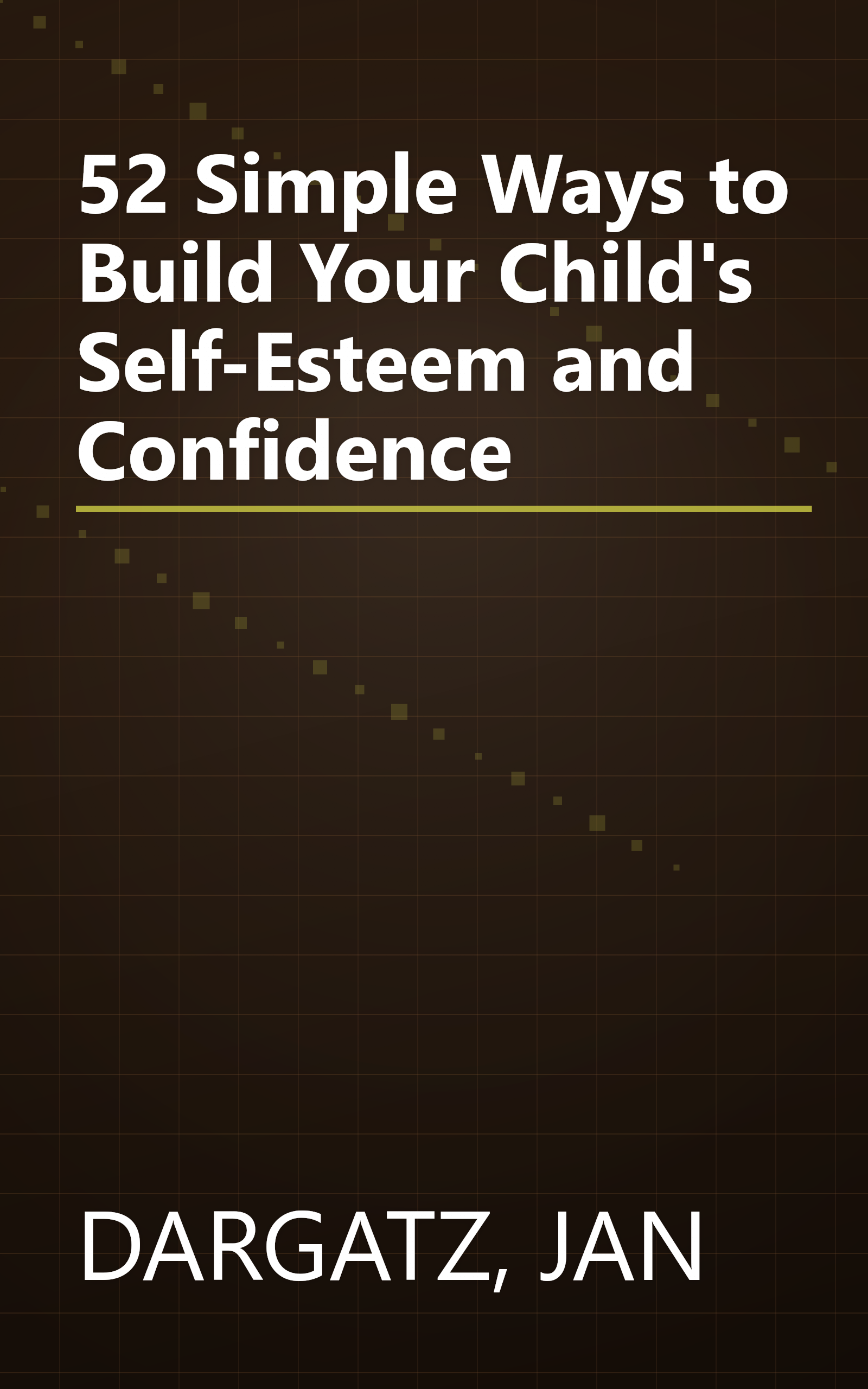 52 Simple Ways to Build Your Child's Self-Esteem and Confidence book cover
