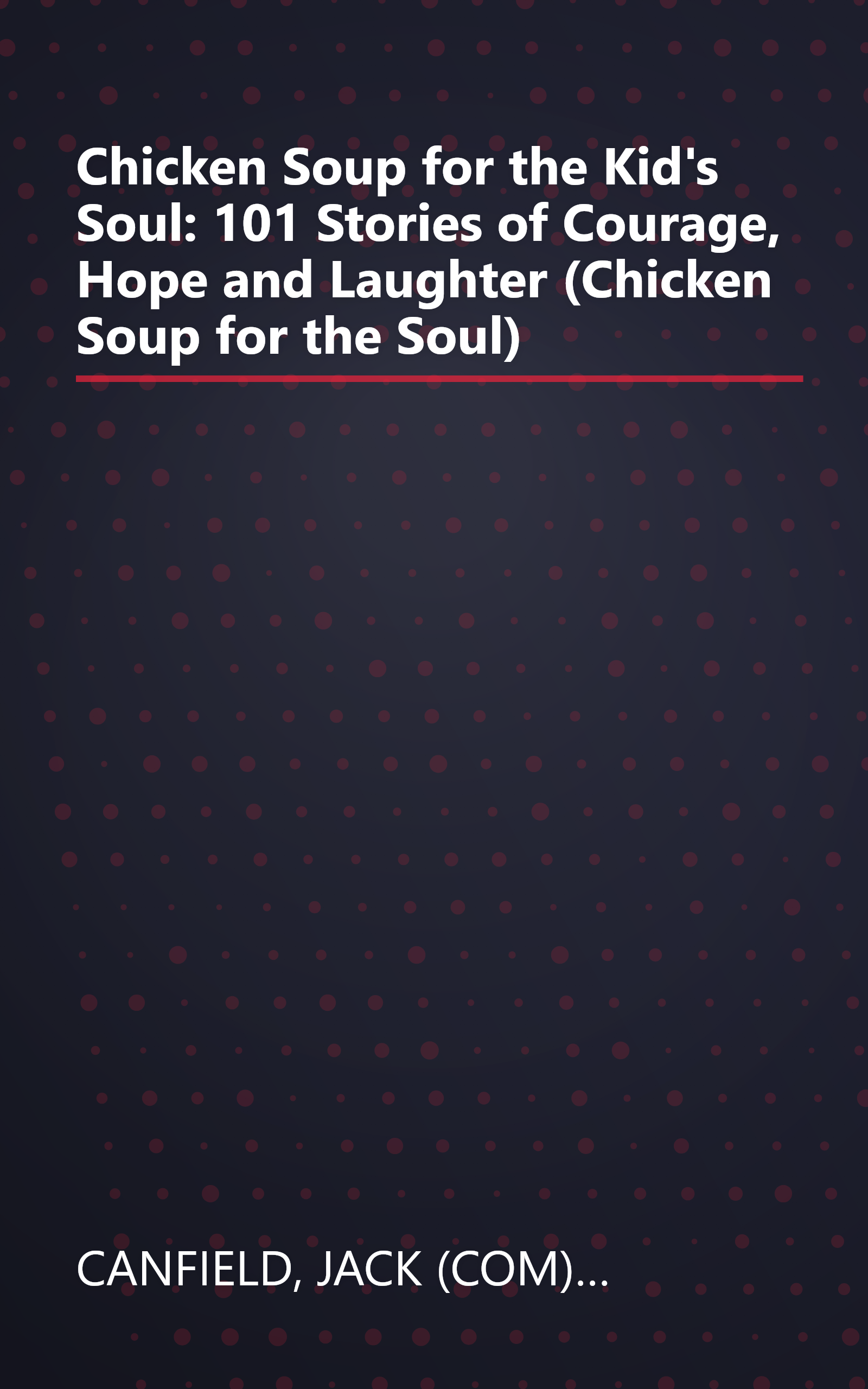 Chicken Soup for the Kid's Soul: 101 Stories of Courage, Hope and Laughter (Chicken Soup for the Soul) book cover